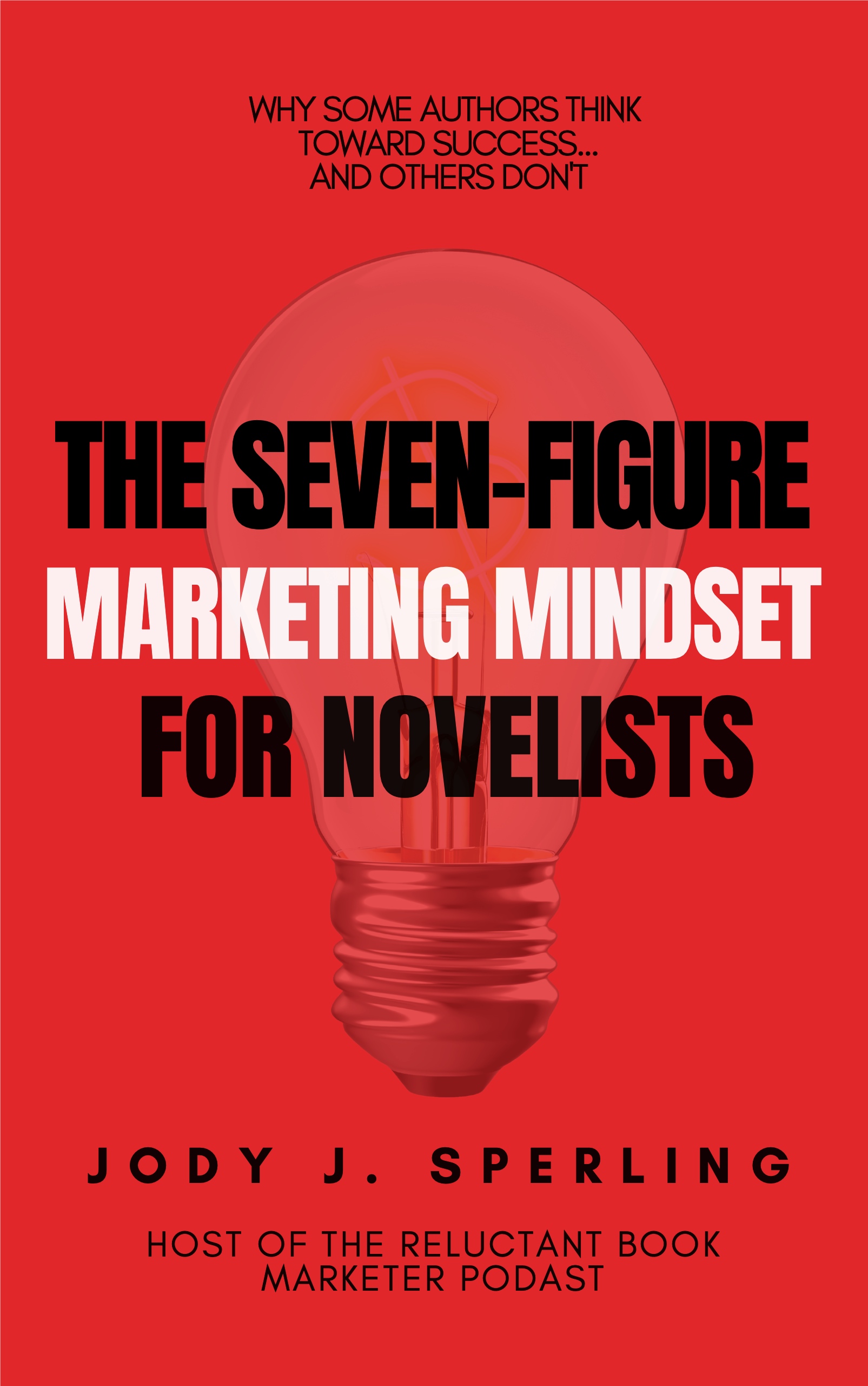The Seven-Figure Marketing Mindset For Novelists by Jody J. Sperling | Goodreads