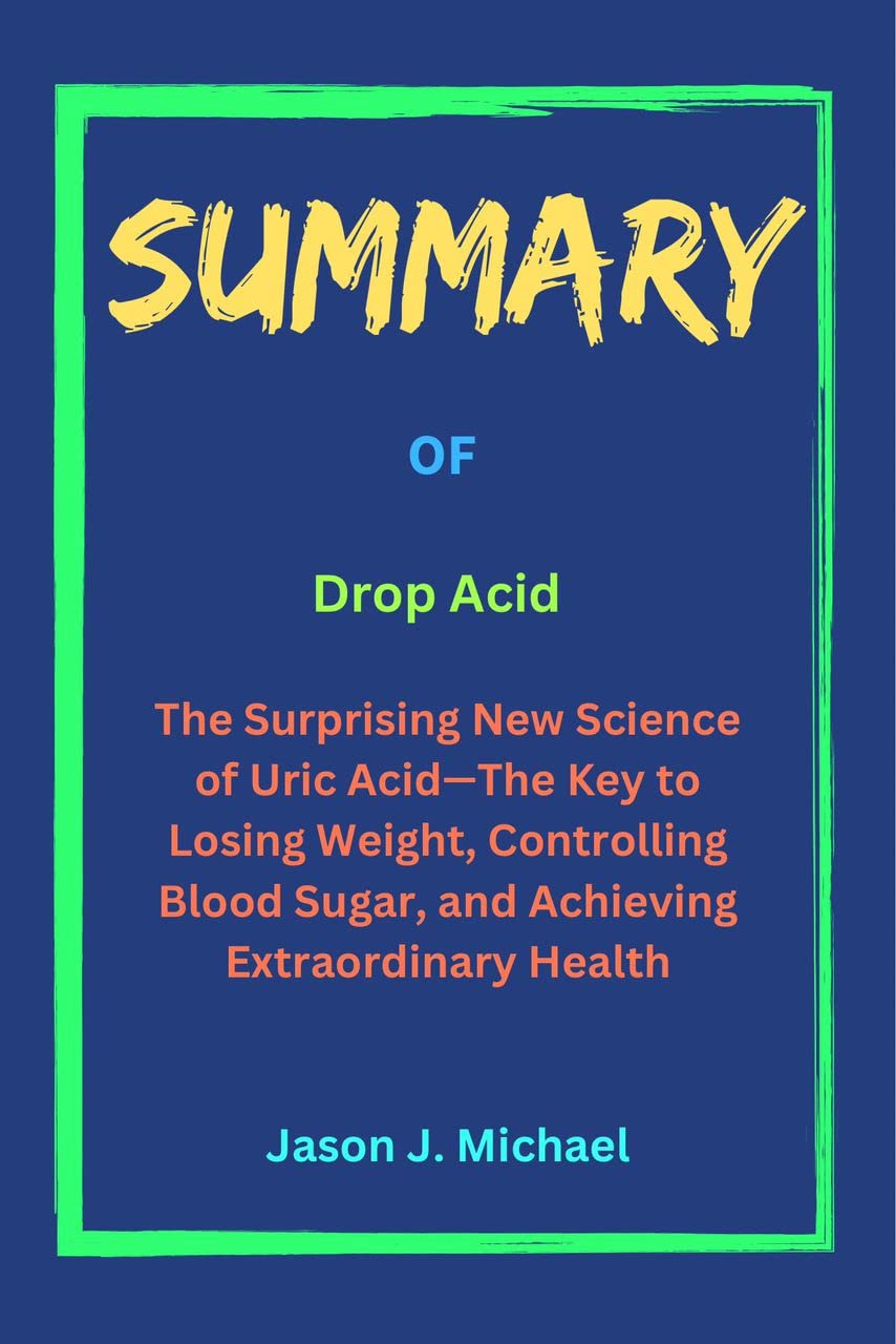 SUMMARY OF Drop Acid: The Surprising New Science of Uric Acid—The Key ...