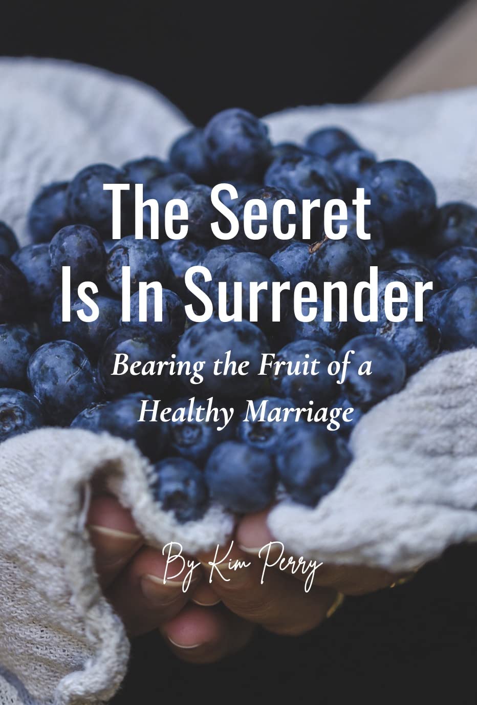 The Secret Is In Surrender: Bearing the Fruit of a Healthy Marriage by ...