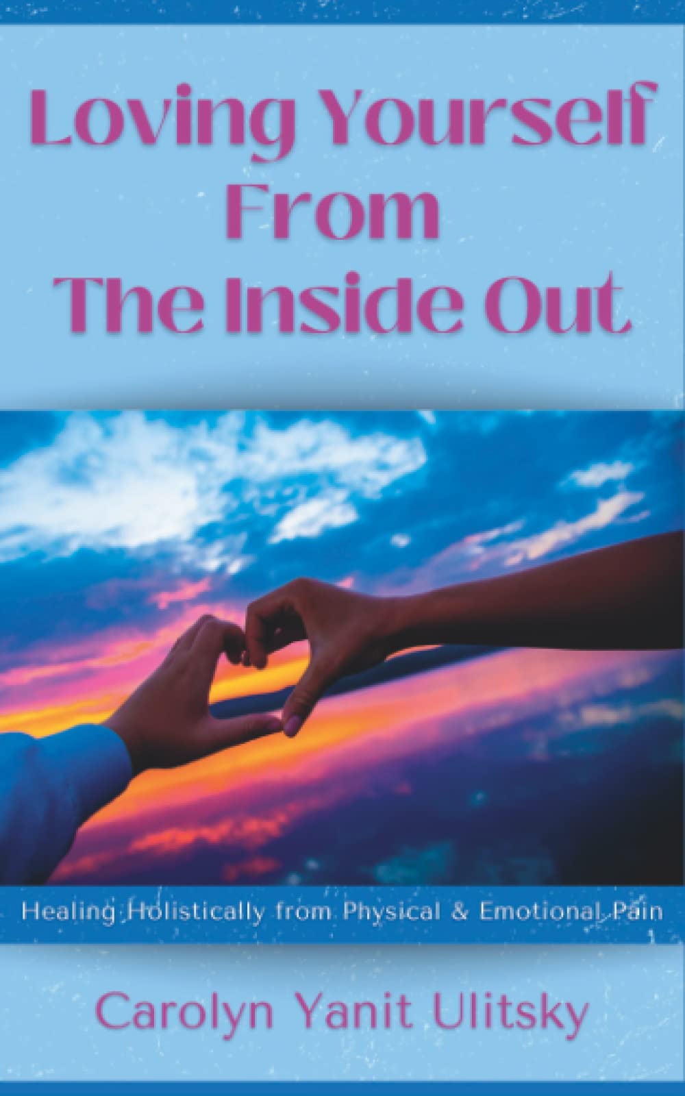 Loving Yourself from the Inside Out: Healing Holistically from Physical ...