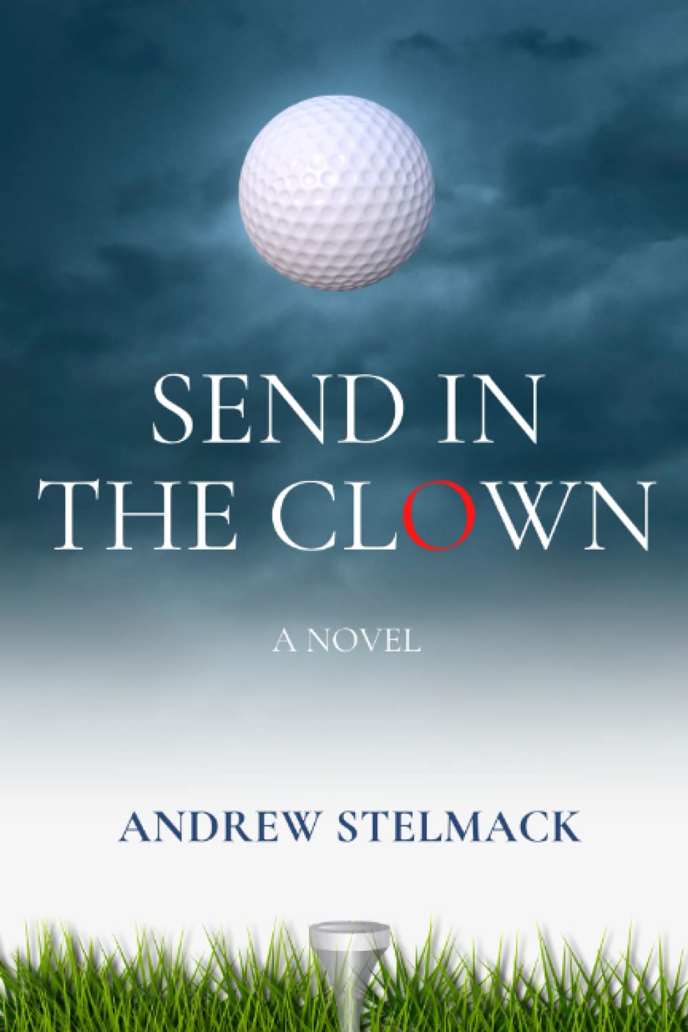 SEND IN THE CLOWN by Andrew Stelmack | Goodreads