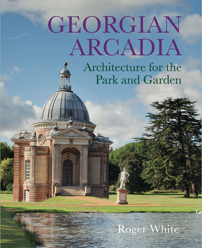 Georgian Arcadia: Architecture for the Park and Garden by Roger White ...
