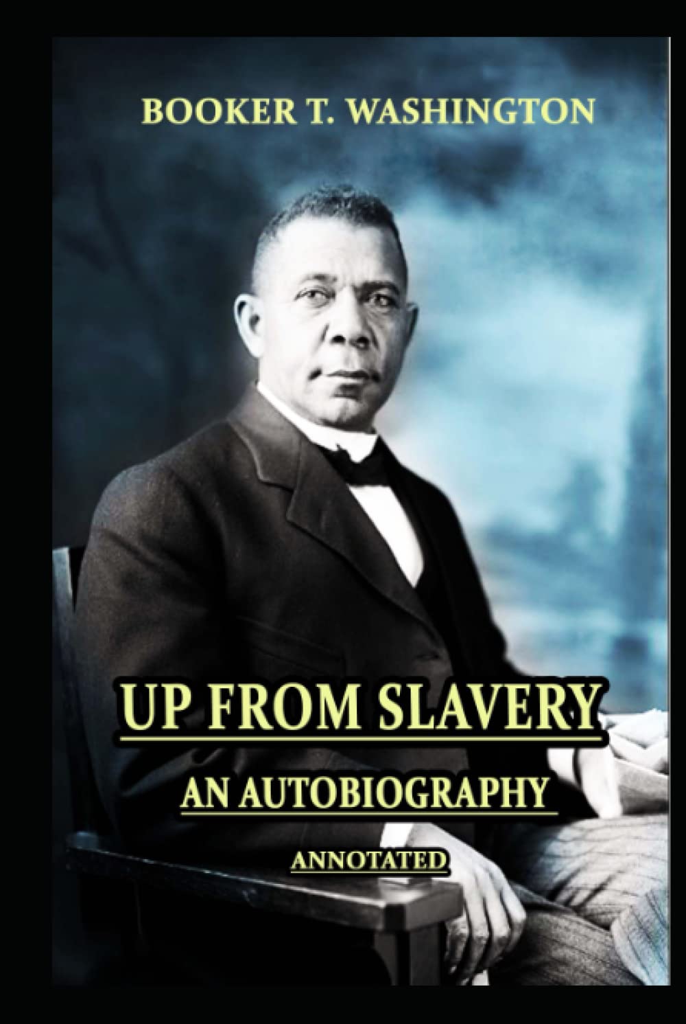 Up From Slavery (Annotated): An Autobiography by Booker T. Washington ...