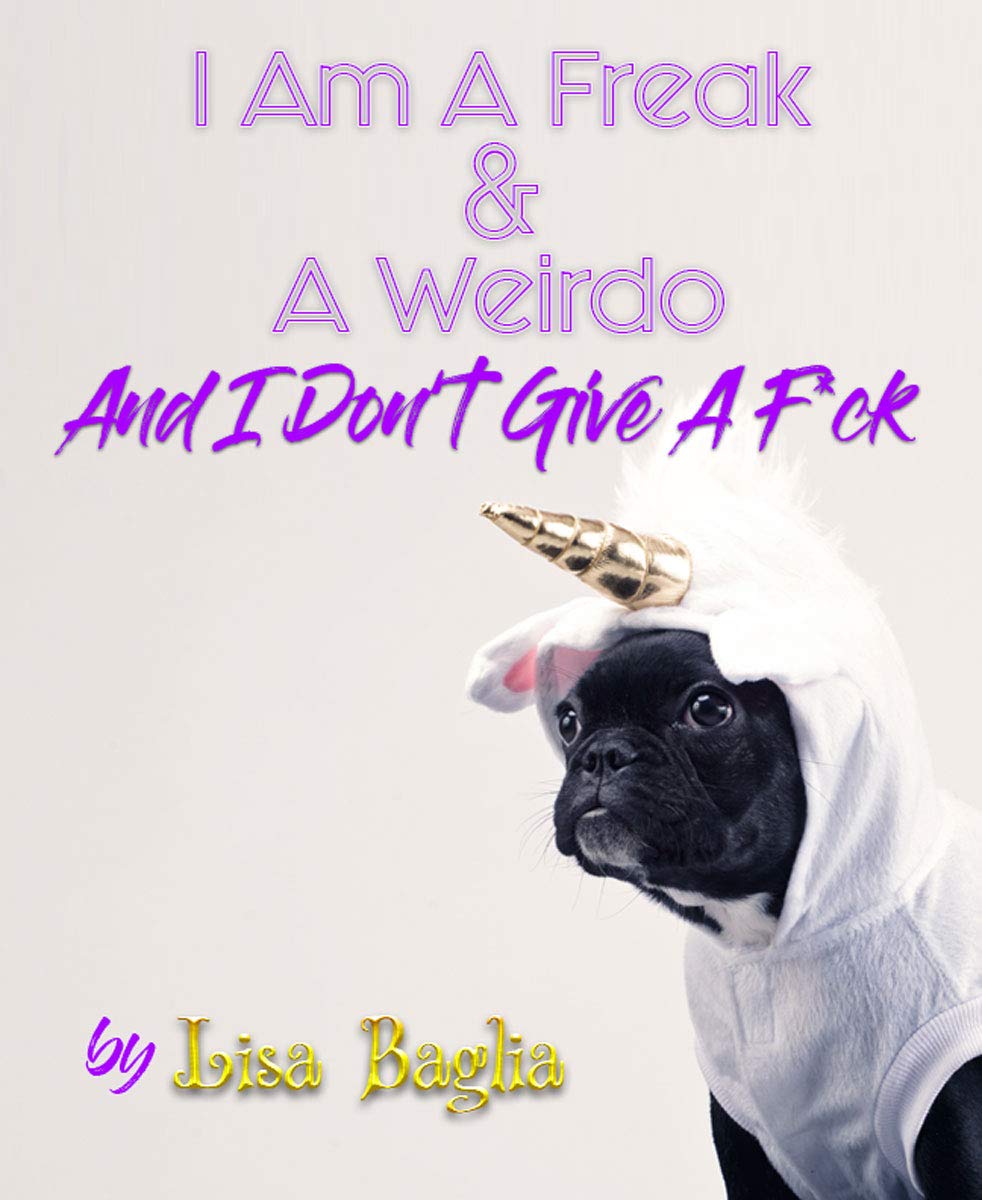 I Am A Freak & A Weirdo and I Don't Give A F*ck by Lisa Baglia | Goodreads