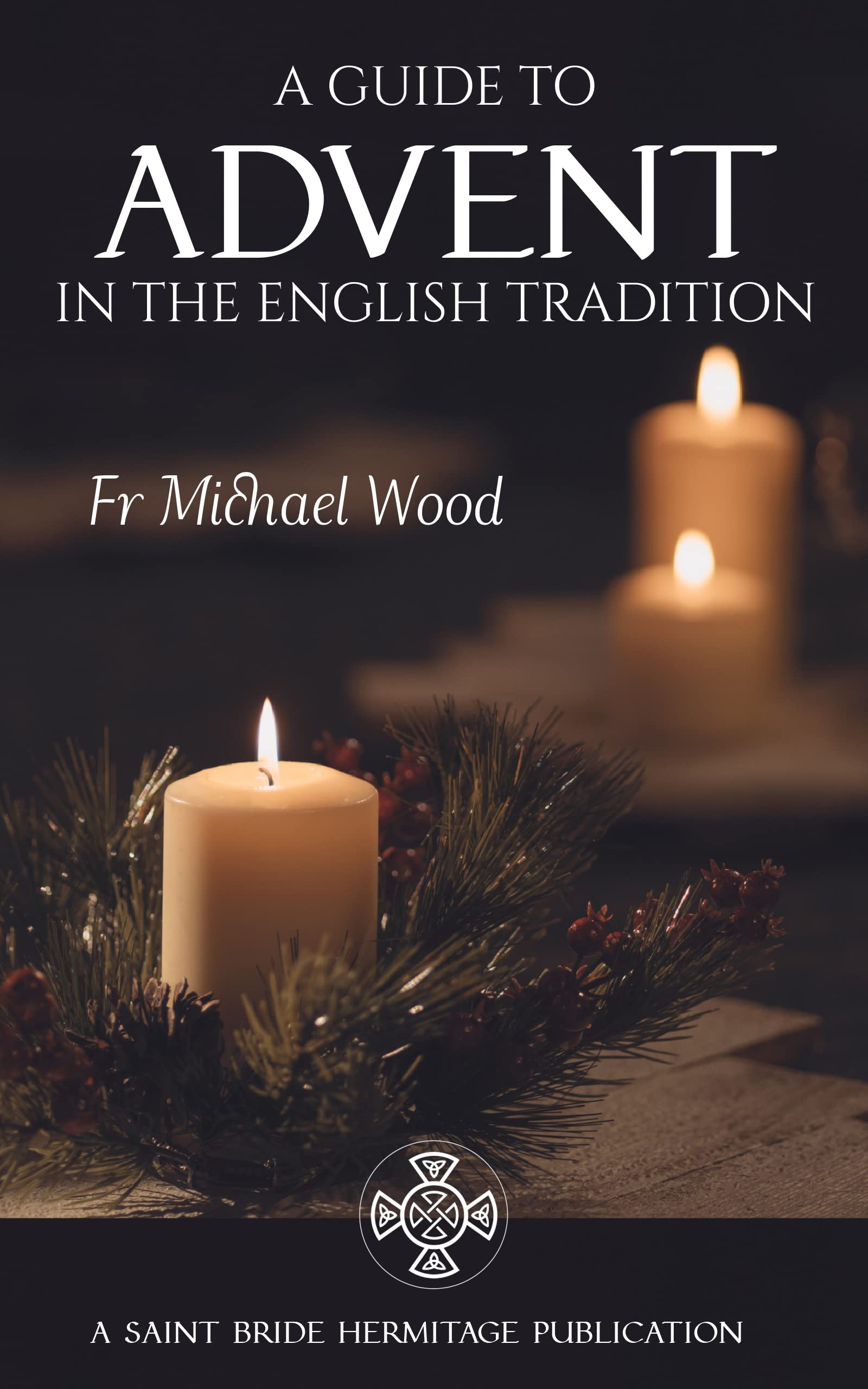 A Guide To Advent In The English Tradition by Fr Michael Wood | Goodreads