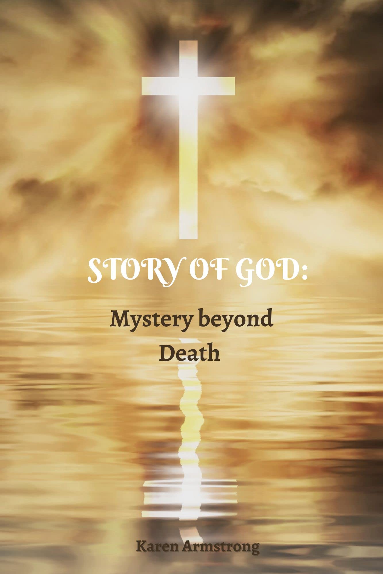 The Story Of God : Mystery beyond death by Karen Armstrong | Goodreads