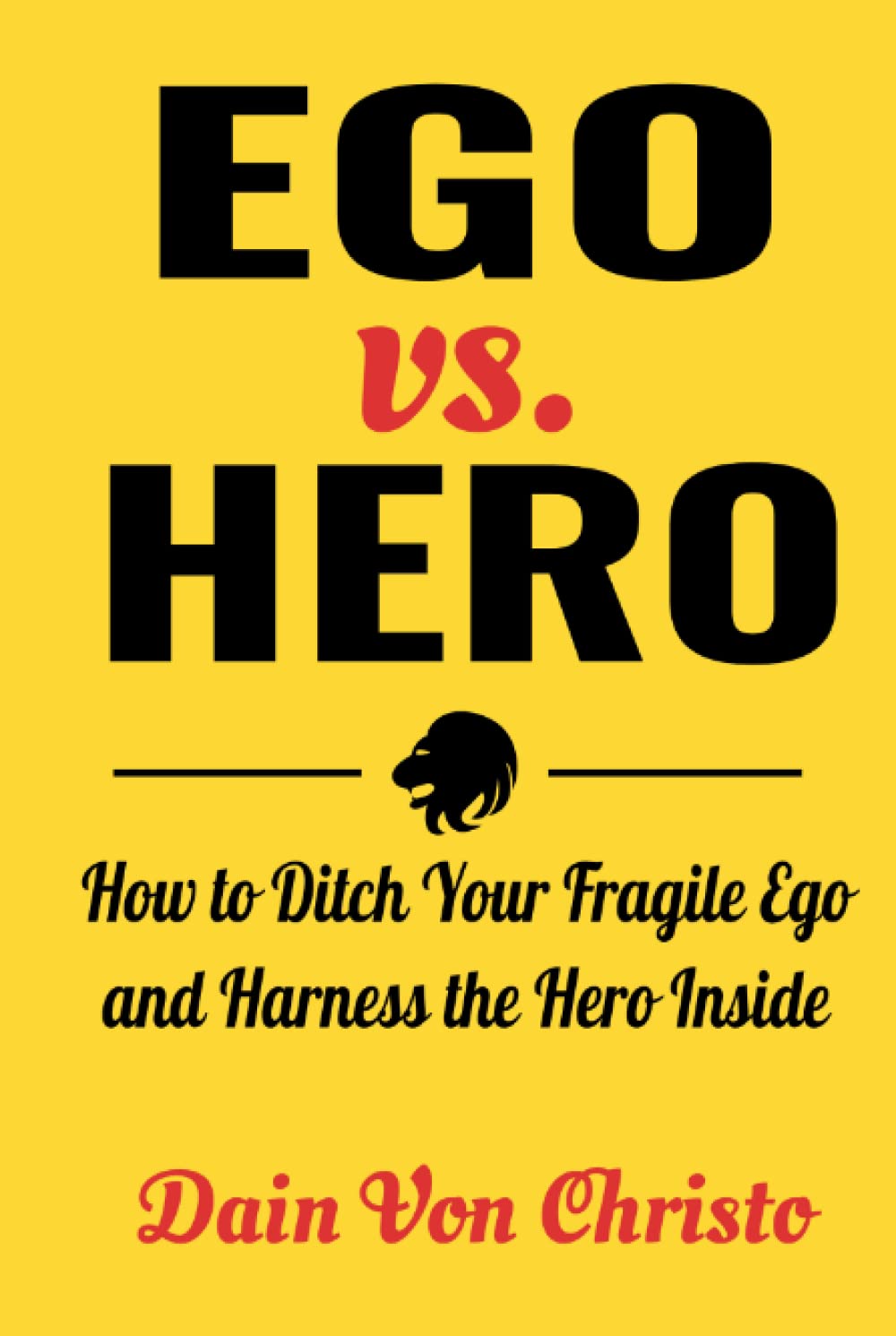 EGO vs. HERO: How to Ditch Your Fragile Ego and Harness the Hero Inside ...
