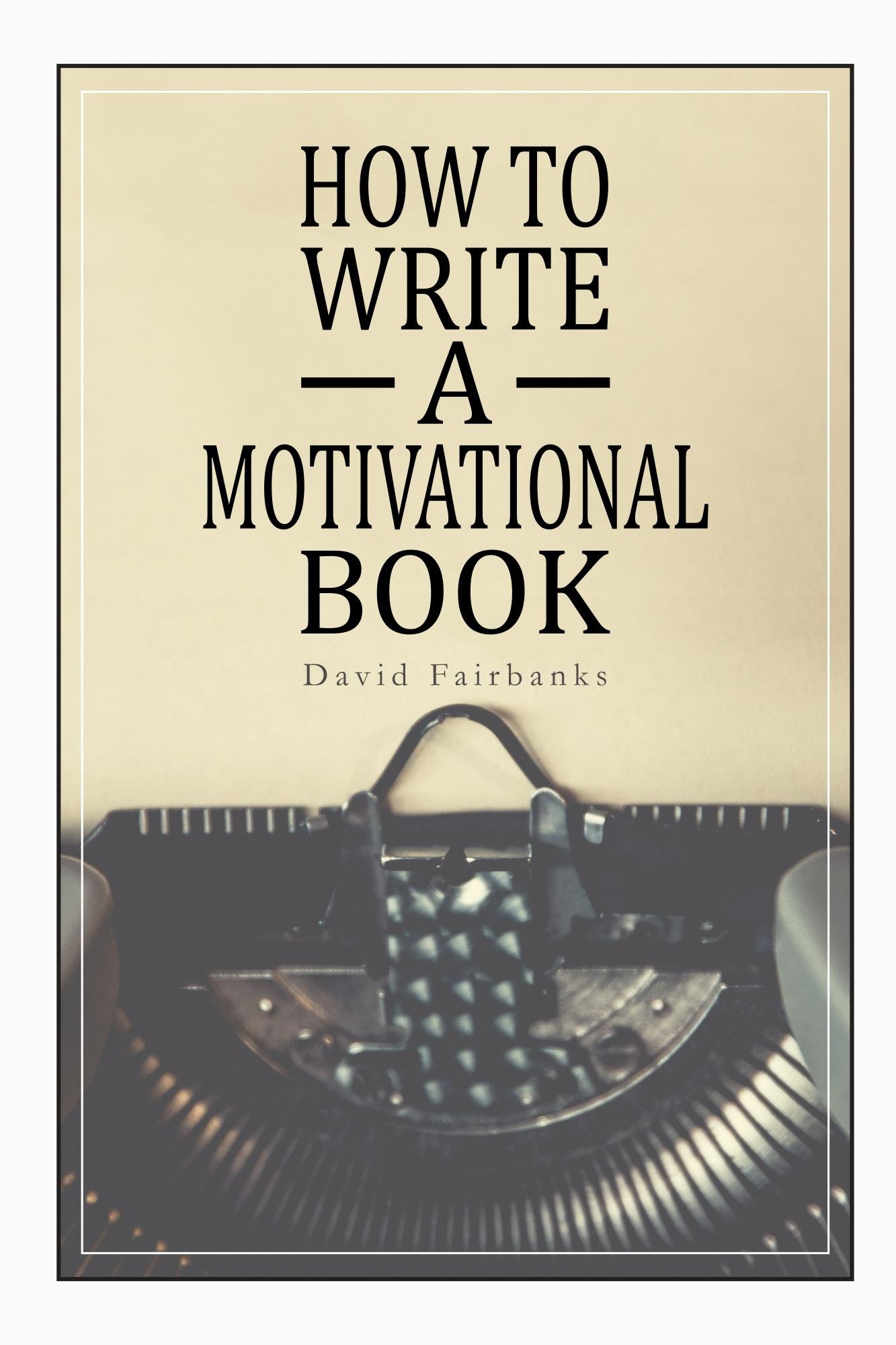 How to Write a Motivational Book by David Fairbanks | Goodreads