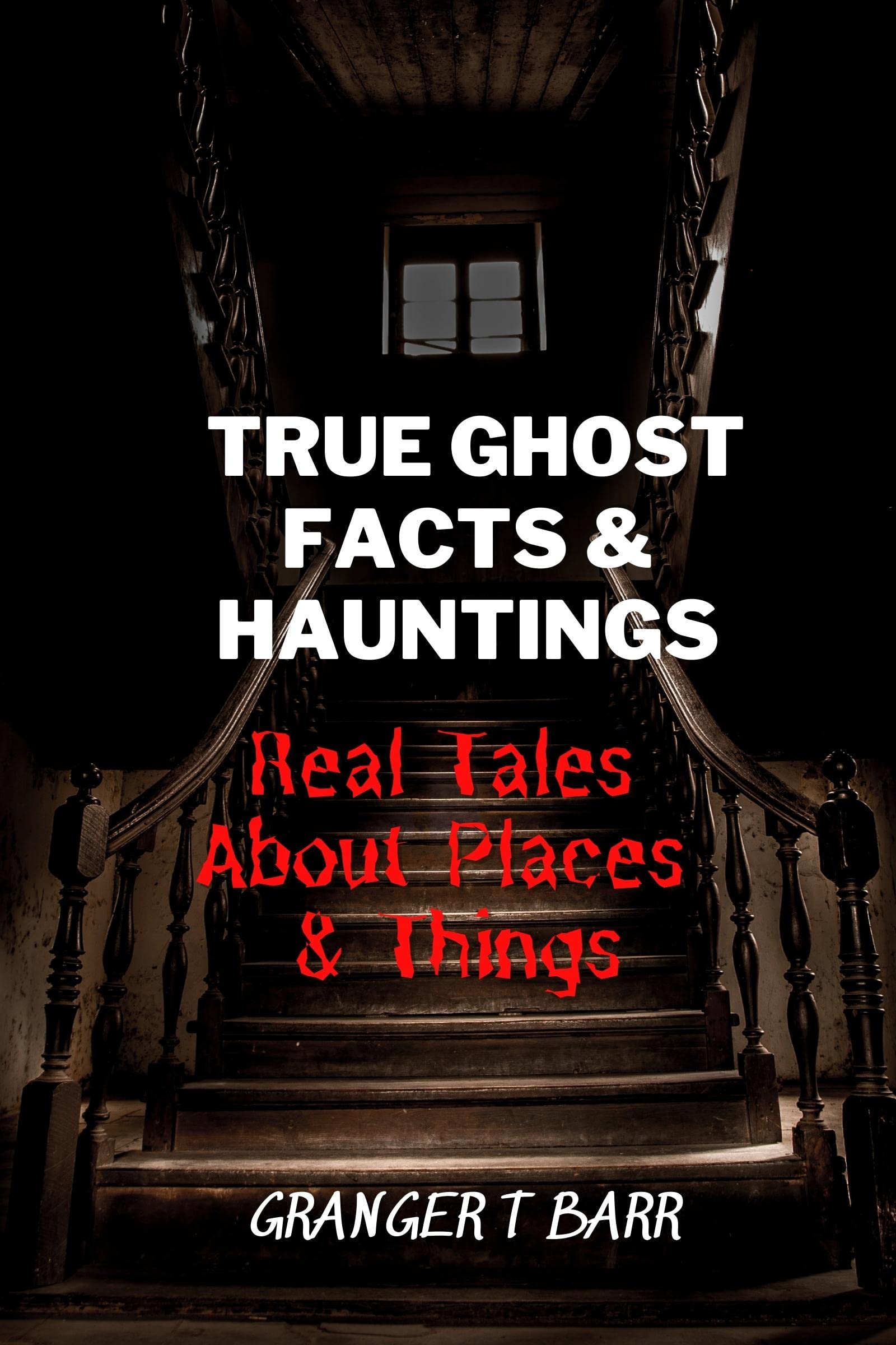 True Ghost Facts And Hauntings Real Tales About Places And Things by ...