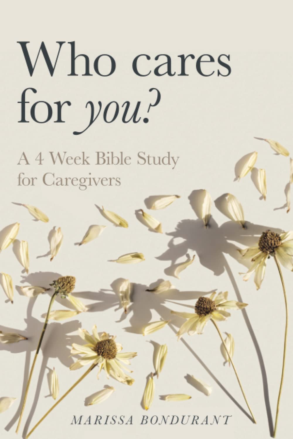 Who Cares for You?: A 4 Week Bible Study for Caregivers by Marissa ...
