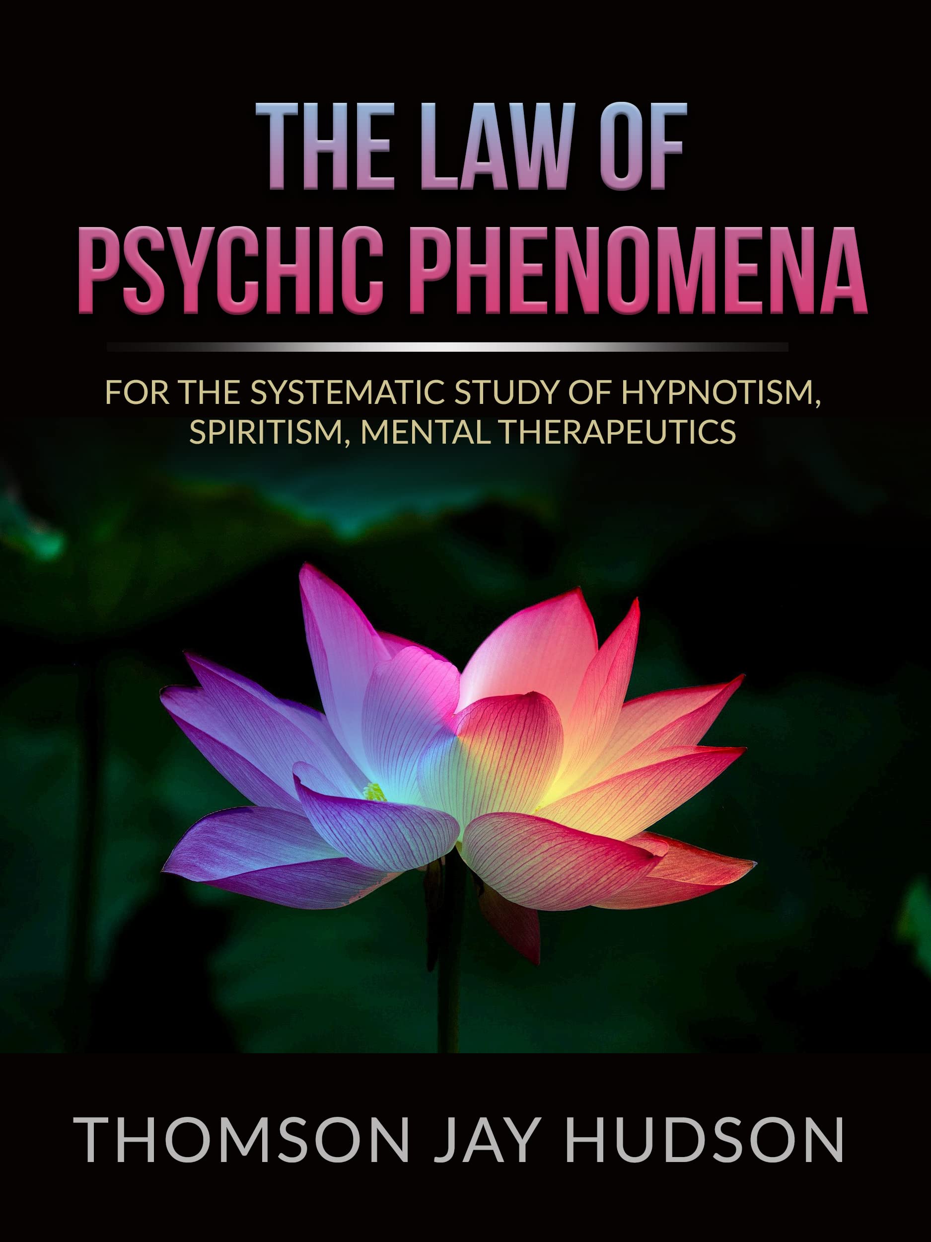 The Law of Psychic Phenomena: A Systematic Study of Hypnotism ...