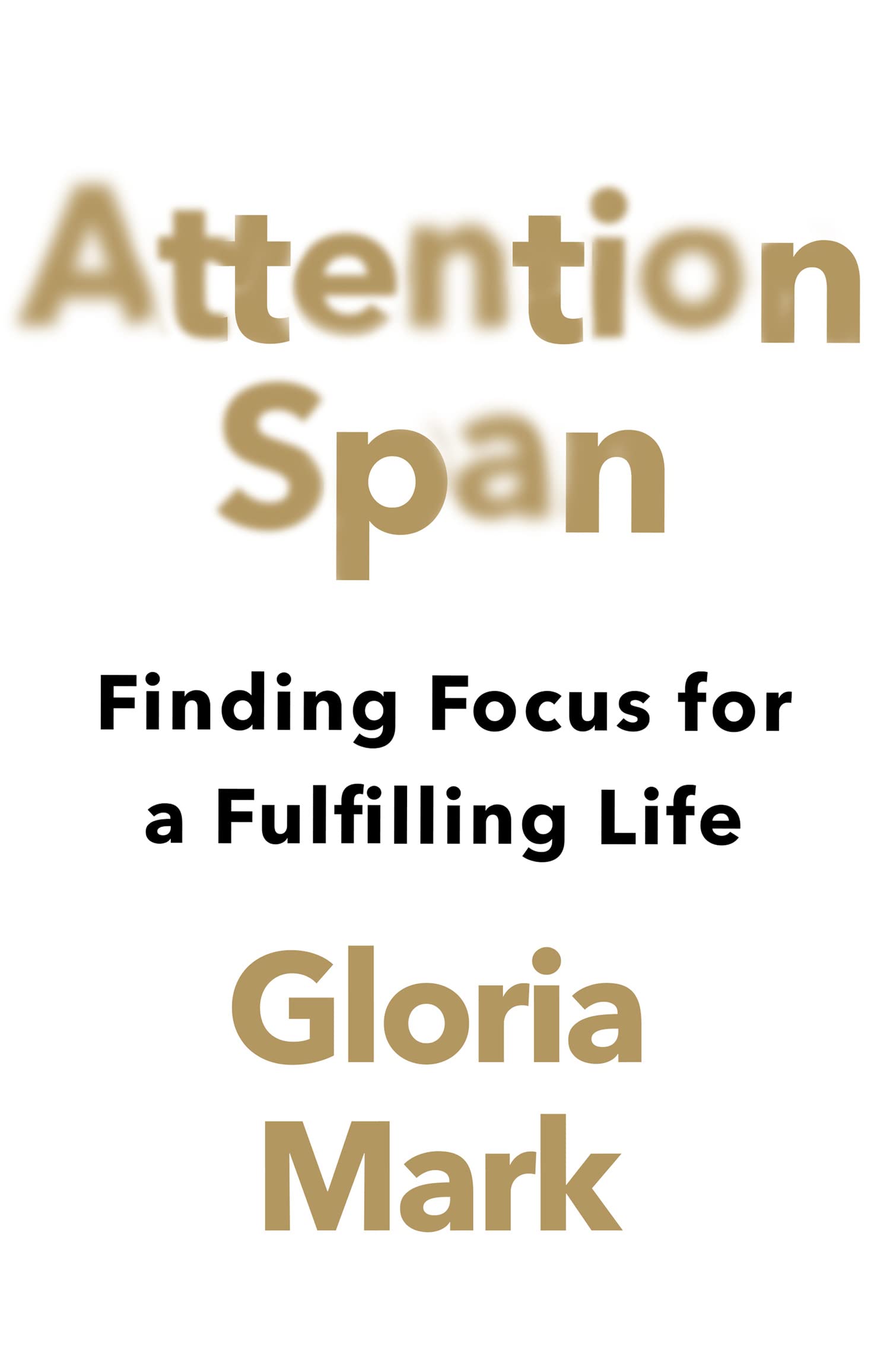 Attention Span: Finding Focus for a Fulfilling Life by Gloria Mark ...