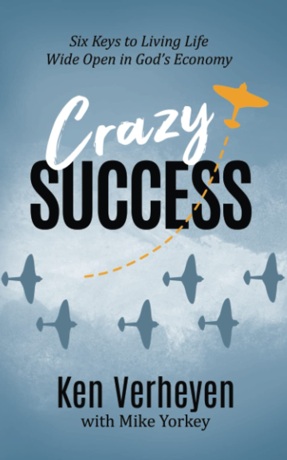 Crazy Success: Six Keys to Living Life Wide Open in God's Economy by ...