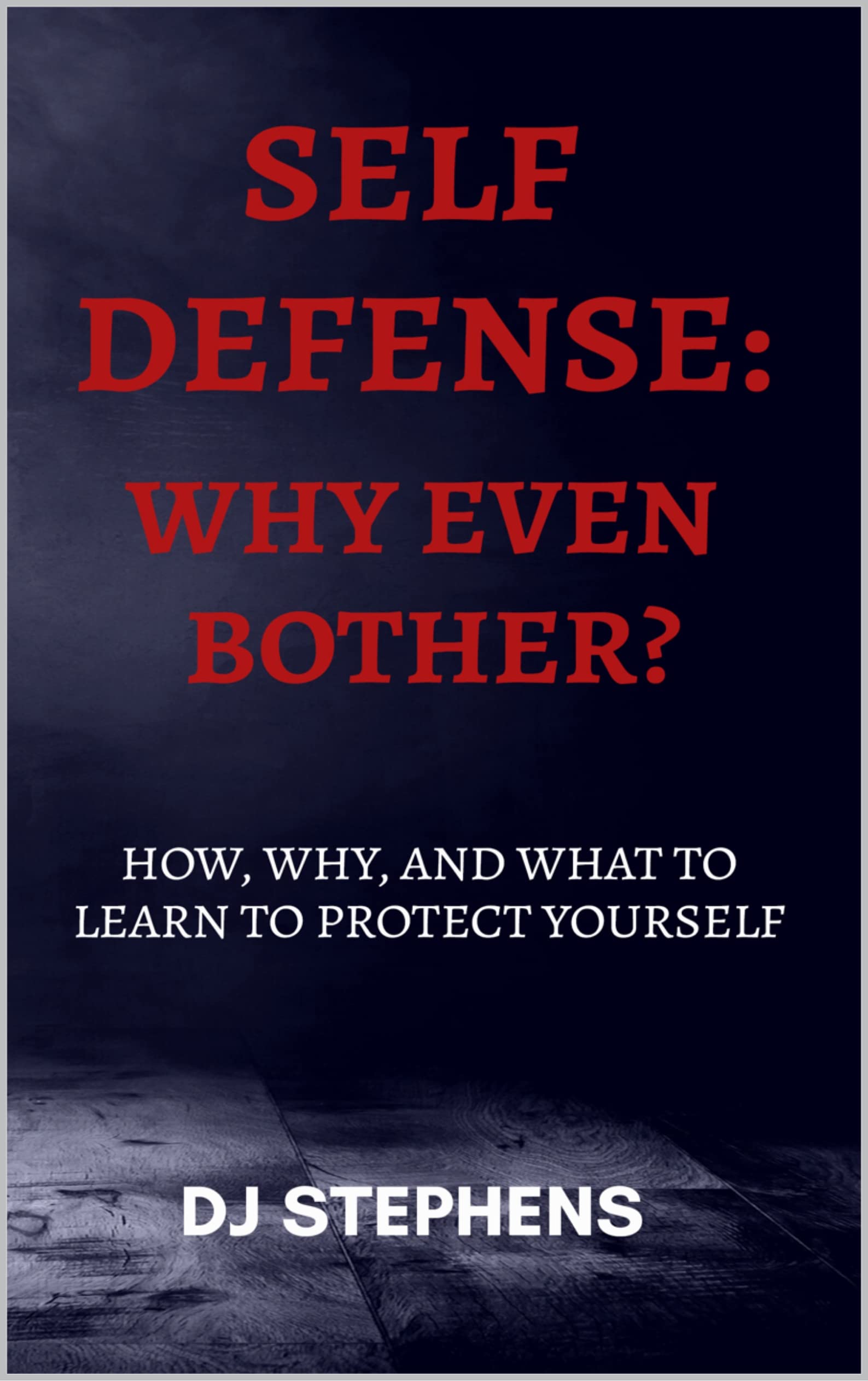 Self Defense: Why Even Bother?: How, Why and What to Learn to Defend ...