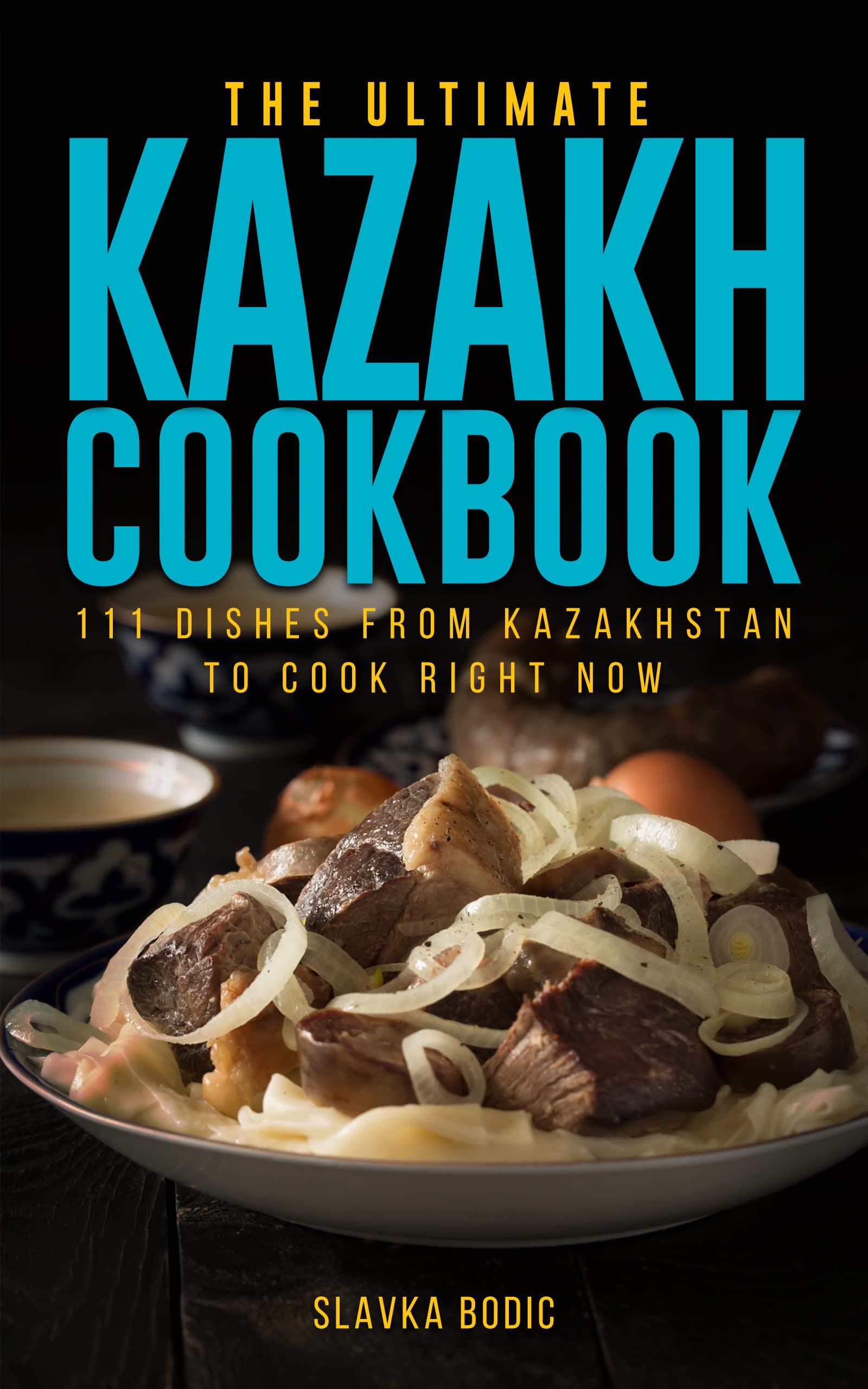 The Ultimate Kazakh Cookbook: 111 Dishes From Kazakhstan To Cook Right ...
