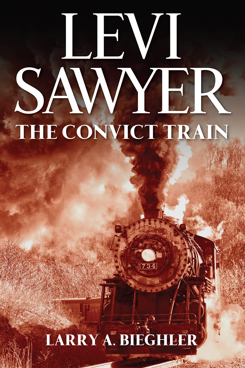 Levi Sawyer: The Convict Train by Larry A. Bieghler | Goodreads