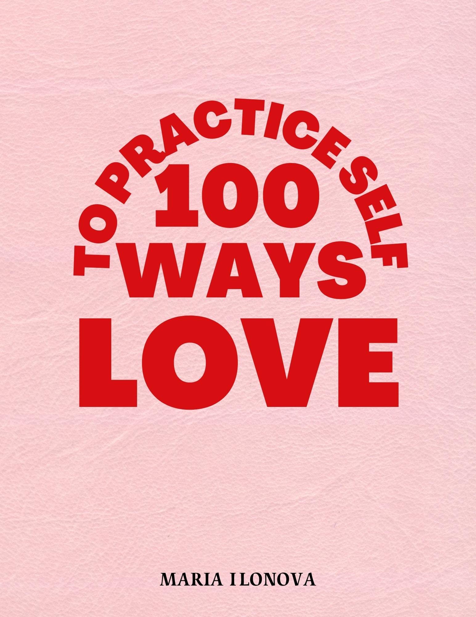 100 Ways To Practice Self Love: Learn how to love yourself than love it ...