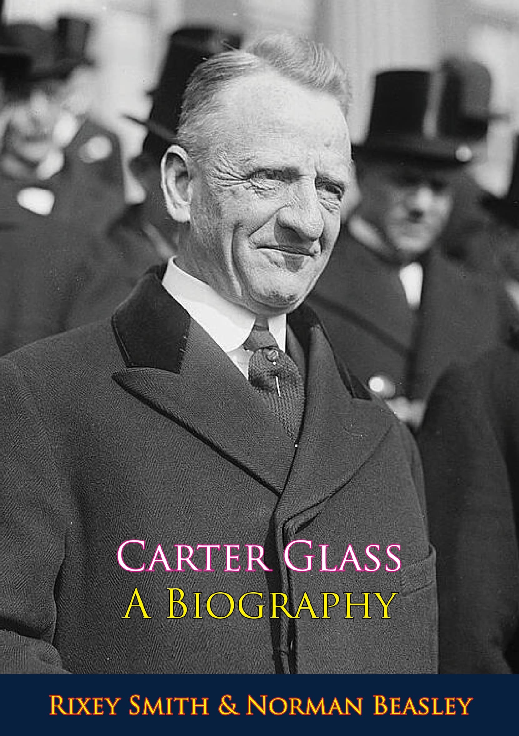 Carter Glass A Biography by Rixey Smith | Goodreads