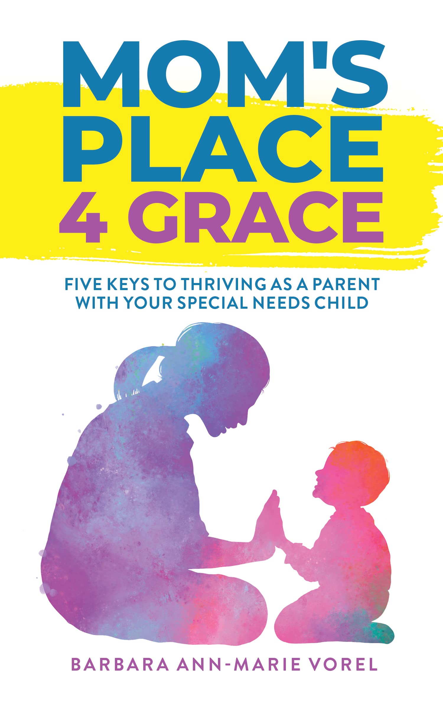 Mom's Place 4 Grace: Five Keys to Thriving as a Parent with Your ...
