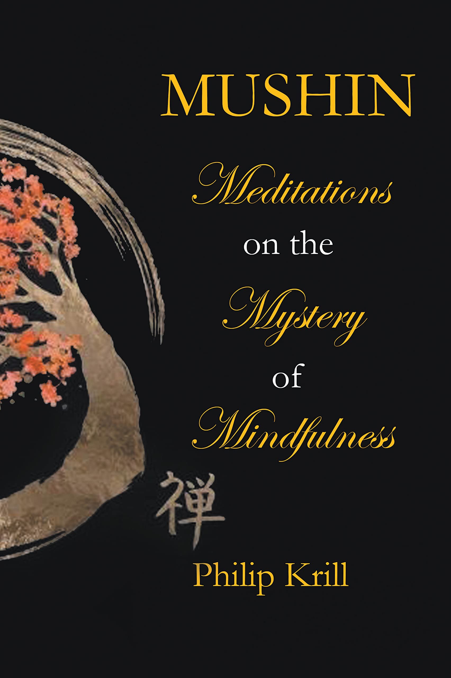 Mushin: Meditations on the Mystery of Mindfulness by Philip Krill ...