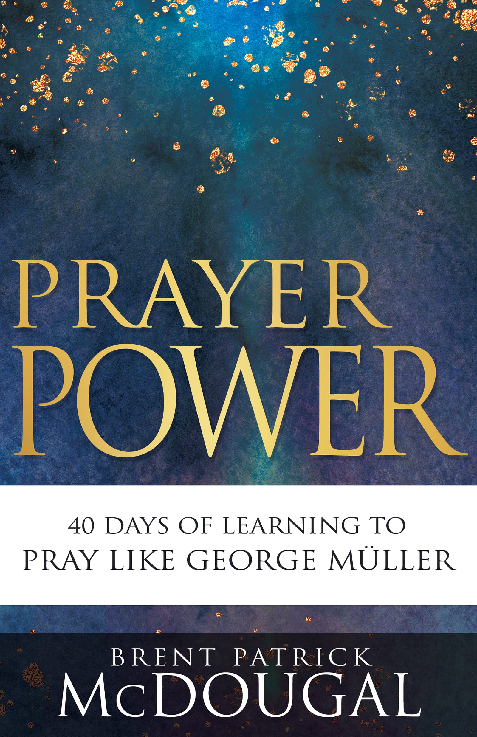 Prayer Power: 40 Days of Learning to Pray Like George Müller by Brent ...