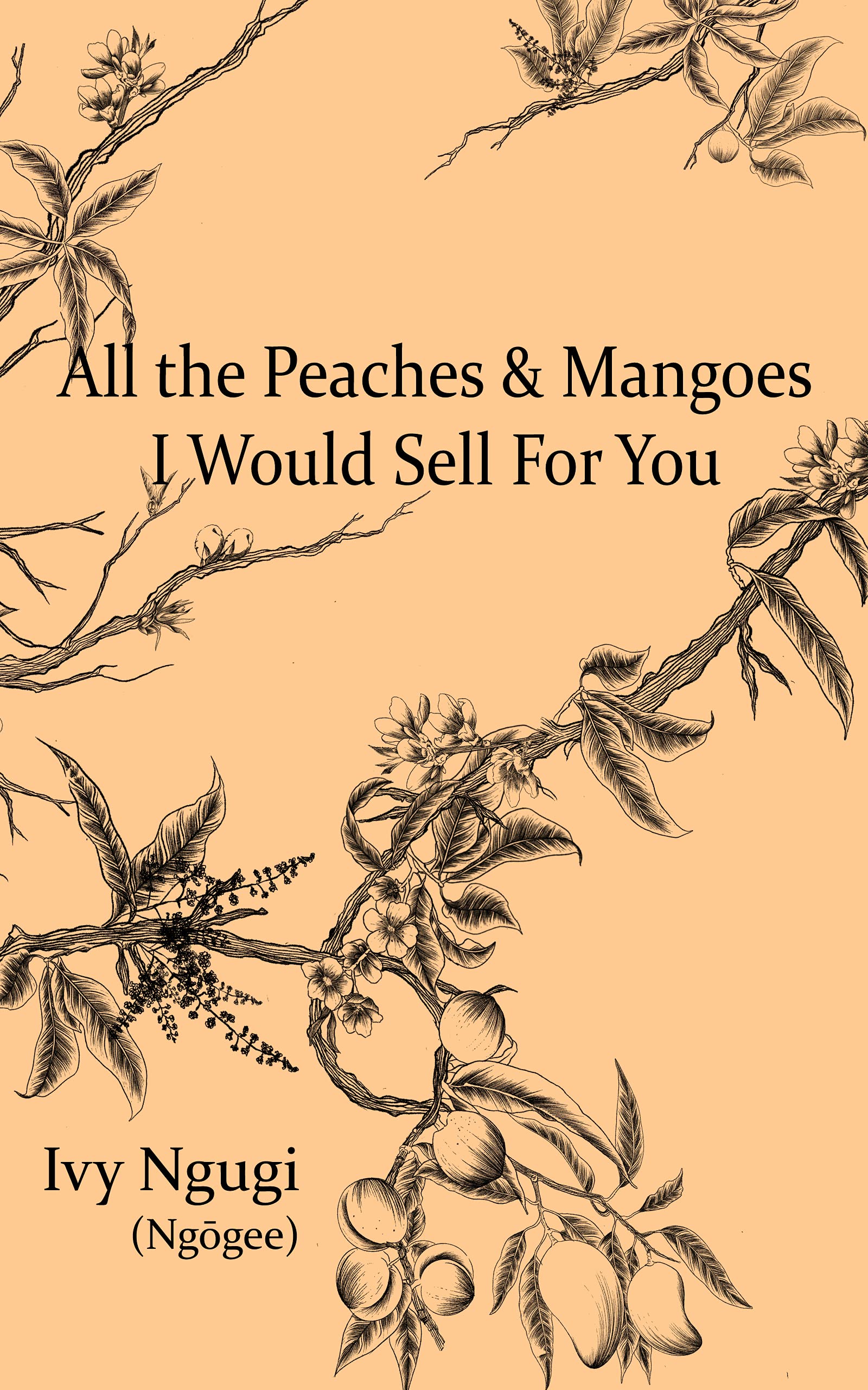 All the Peaches & Mangoes I Would Sell For You by Ivy Ngugi | Goodreads