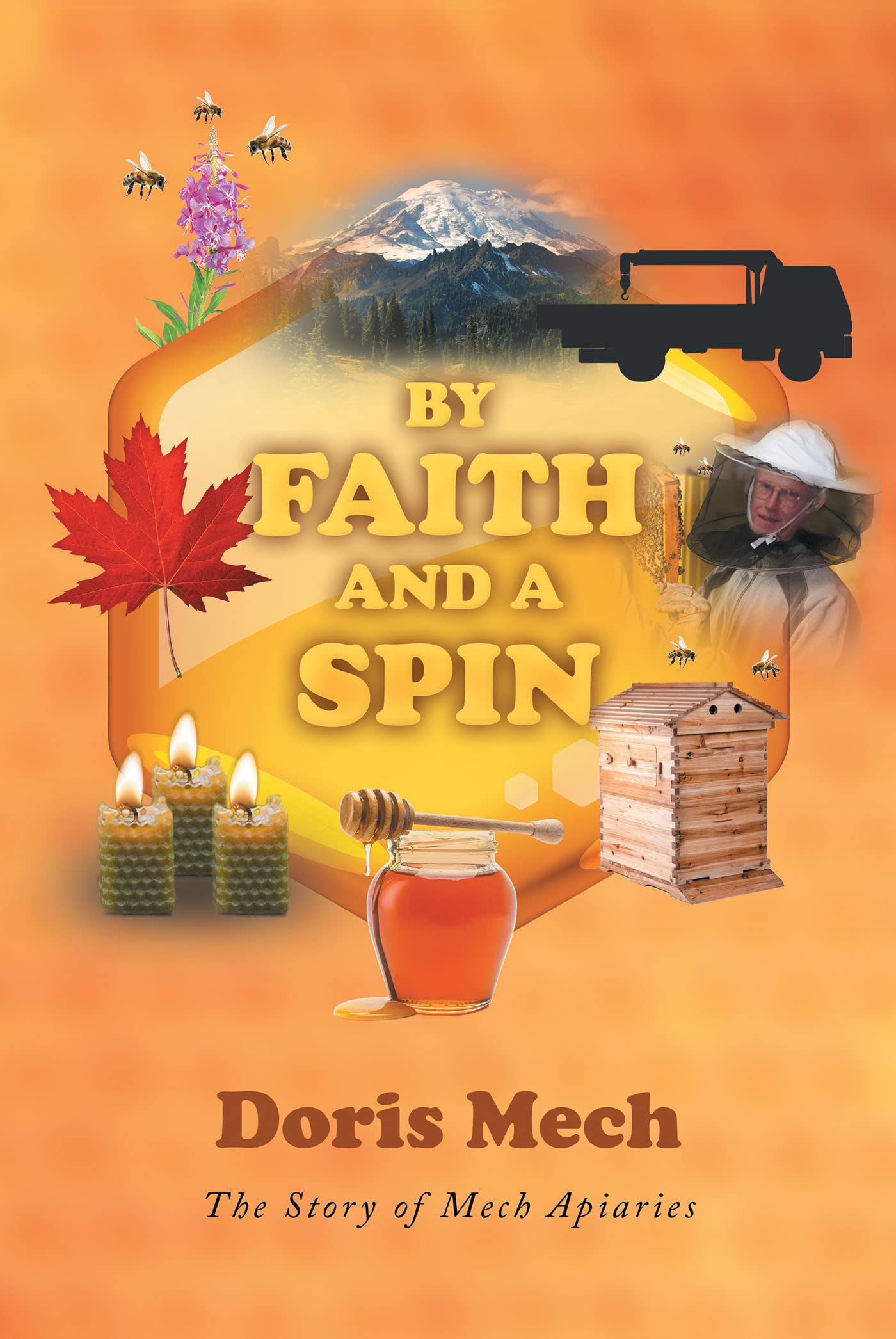 By Faith And A Spin: The Story of Mech Apiaries by Doris Mech | Goodreads