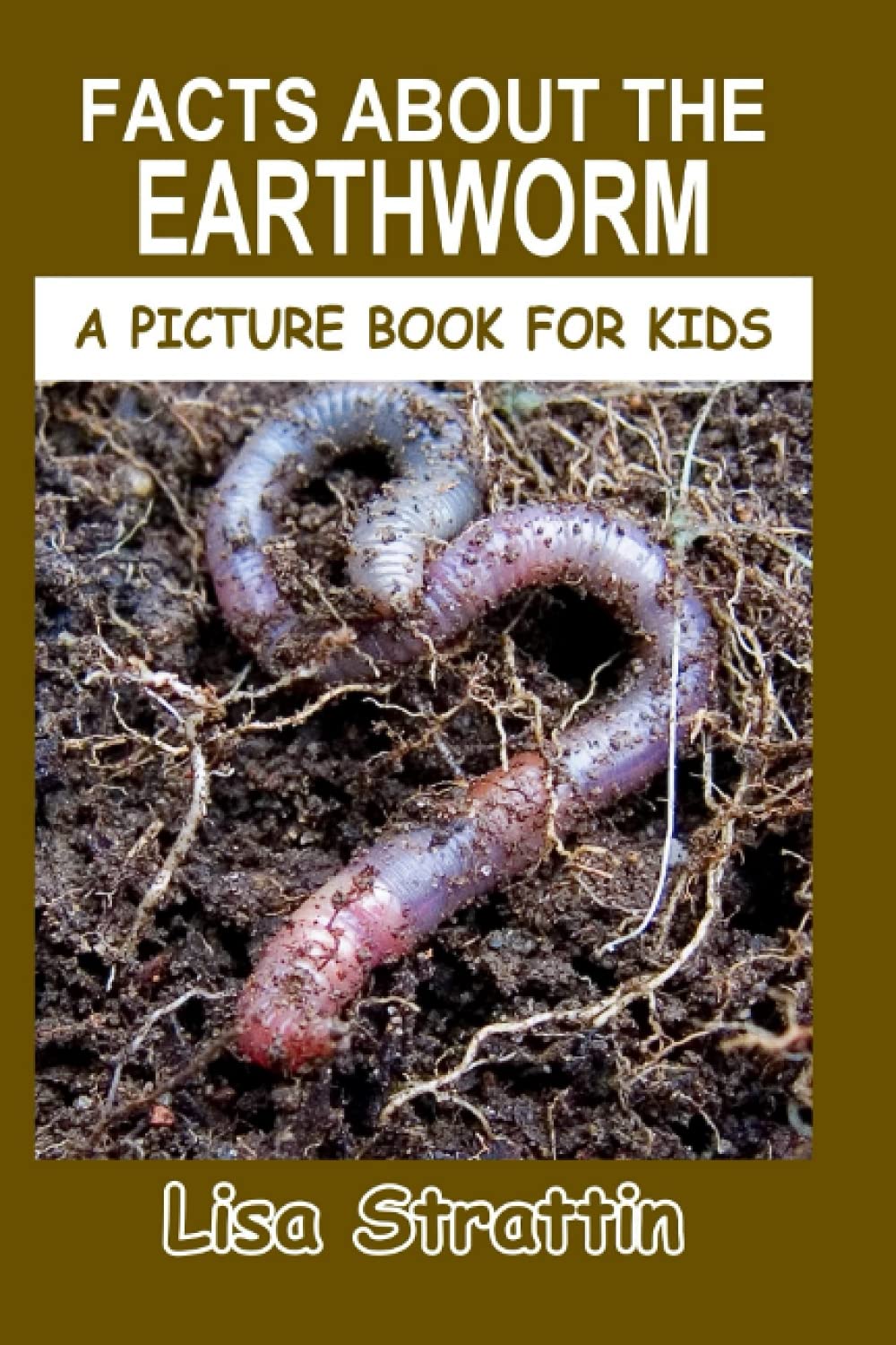 Facts About the Earthworm (A Picture Book For Kids) by Lisa Strattin ...