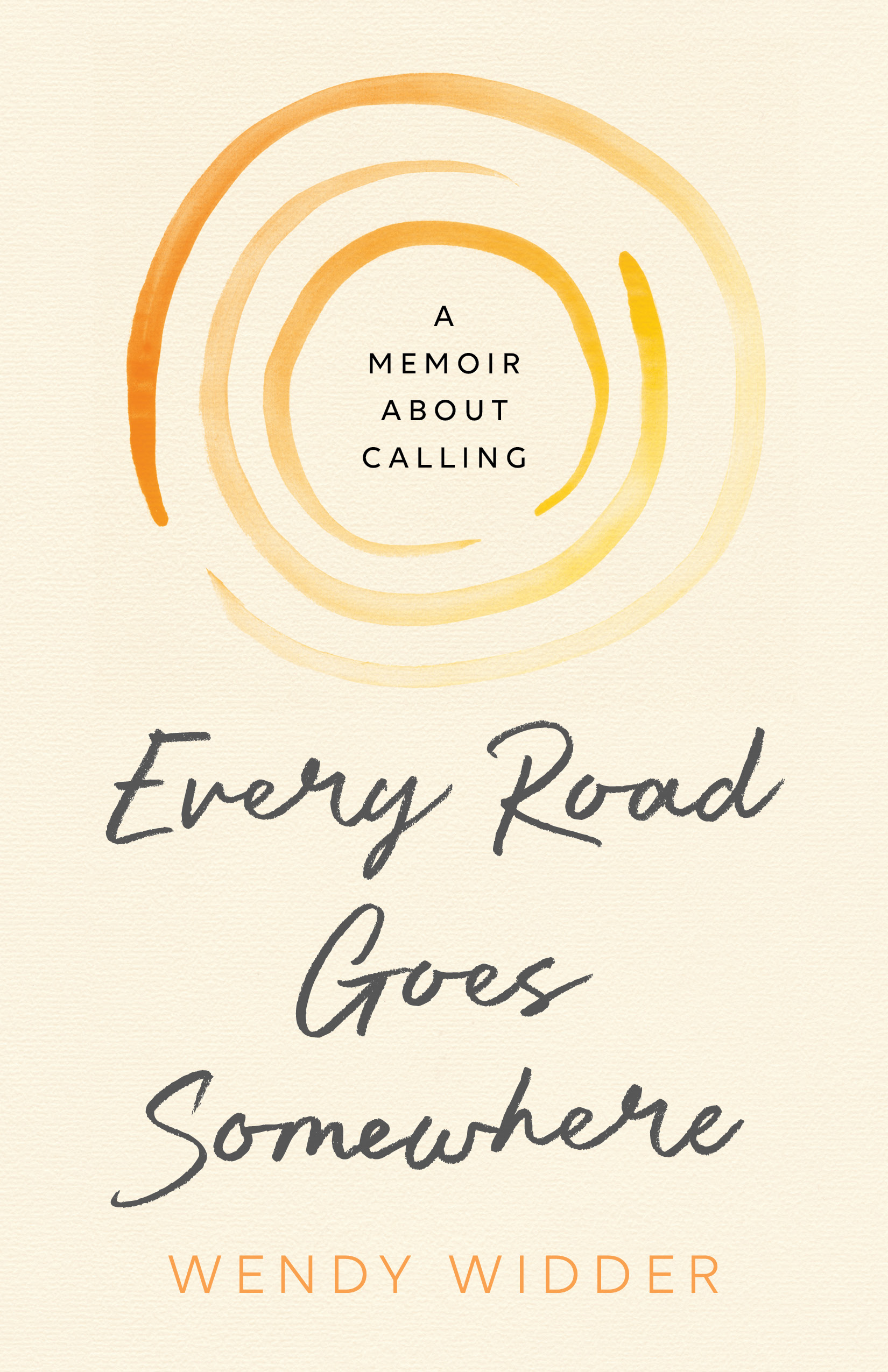 Every Road Goes Somewhere: A Memoir about Calling by Wendy Widder ...
