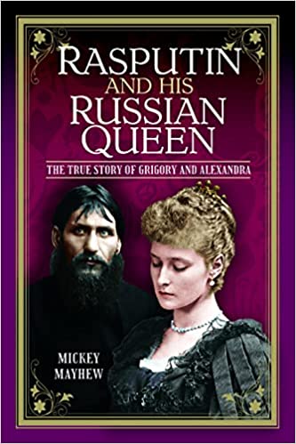 Rasputin and his Russian Queen: The True Story of Grigory and Alexandra by Mickey Mayhew | Goodreads