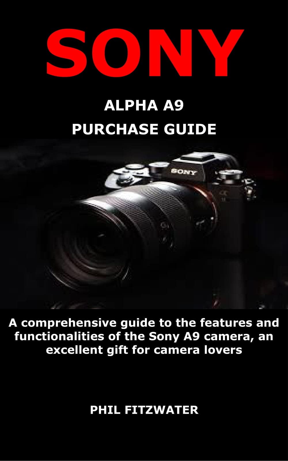 SONY ALPHA A9 PURCHASE GUIDE: A comprehensive guide to the features and ...