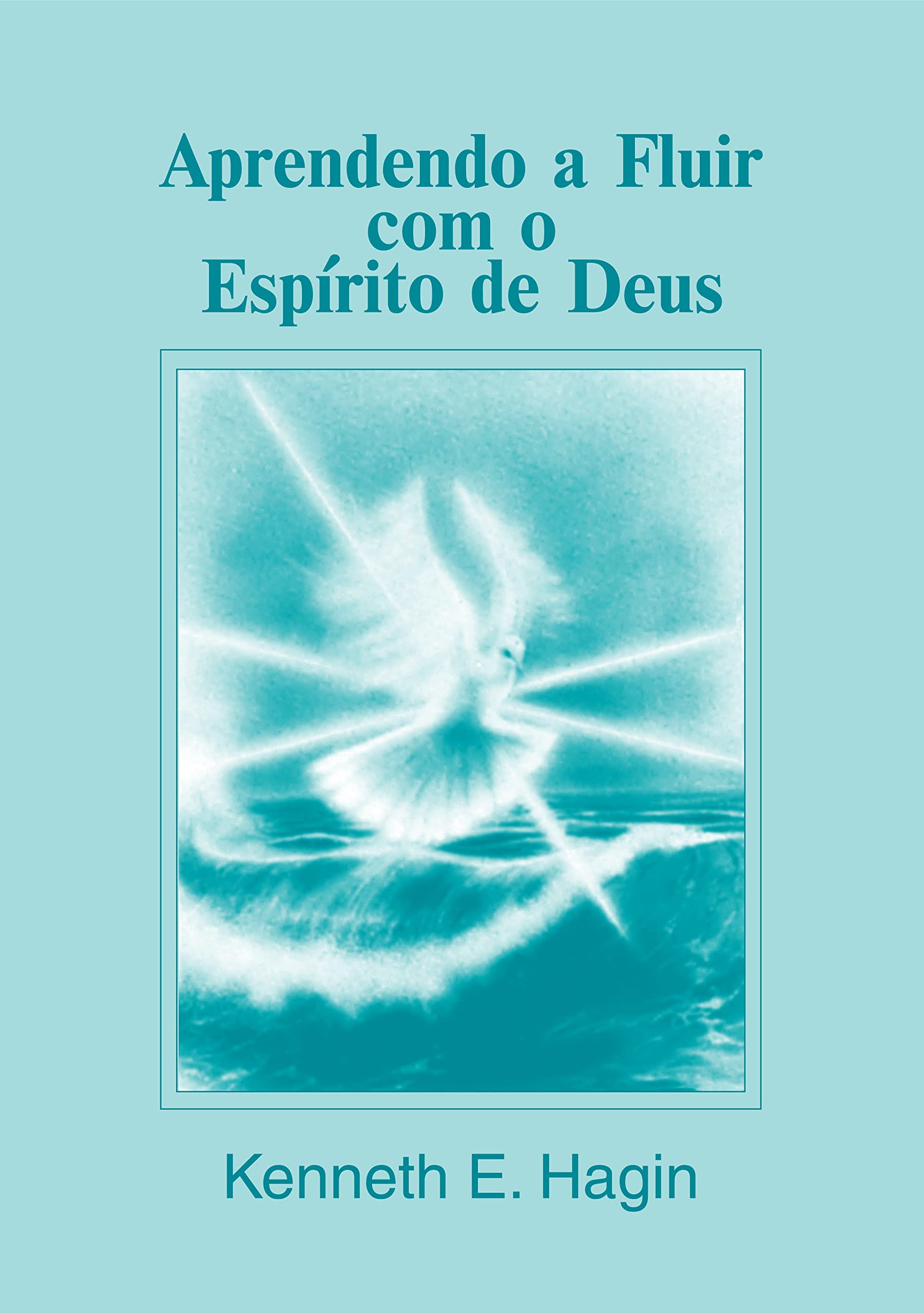 Aprendendo a Fluir com o Espírito de Deus by Kenneth E. Hagin | Goodreads