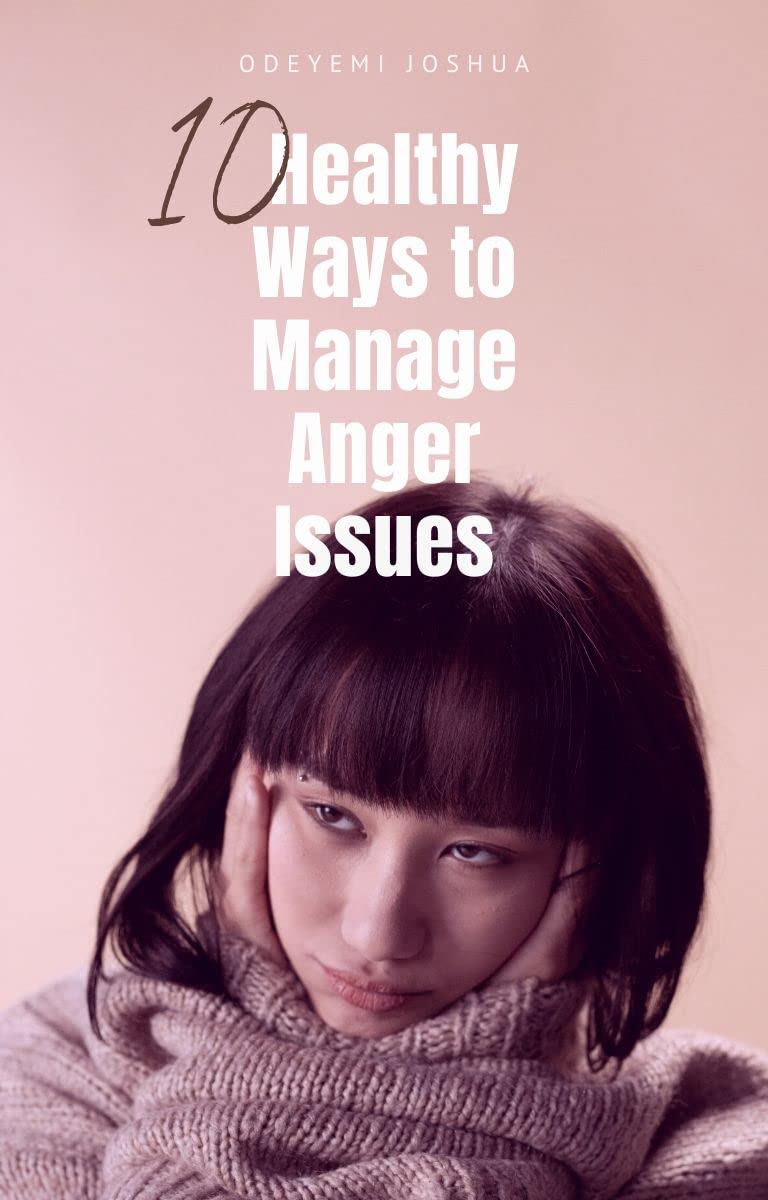 10 Healthy Ways to Manage Anger Issues by Odeyemi Joshua | Goodreads
