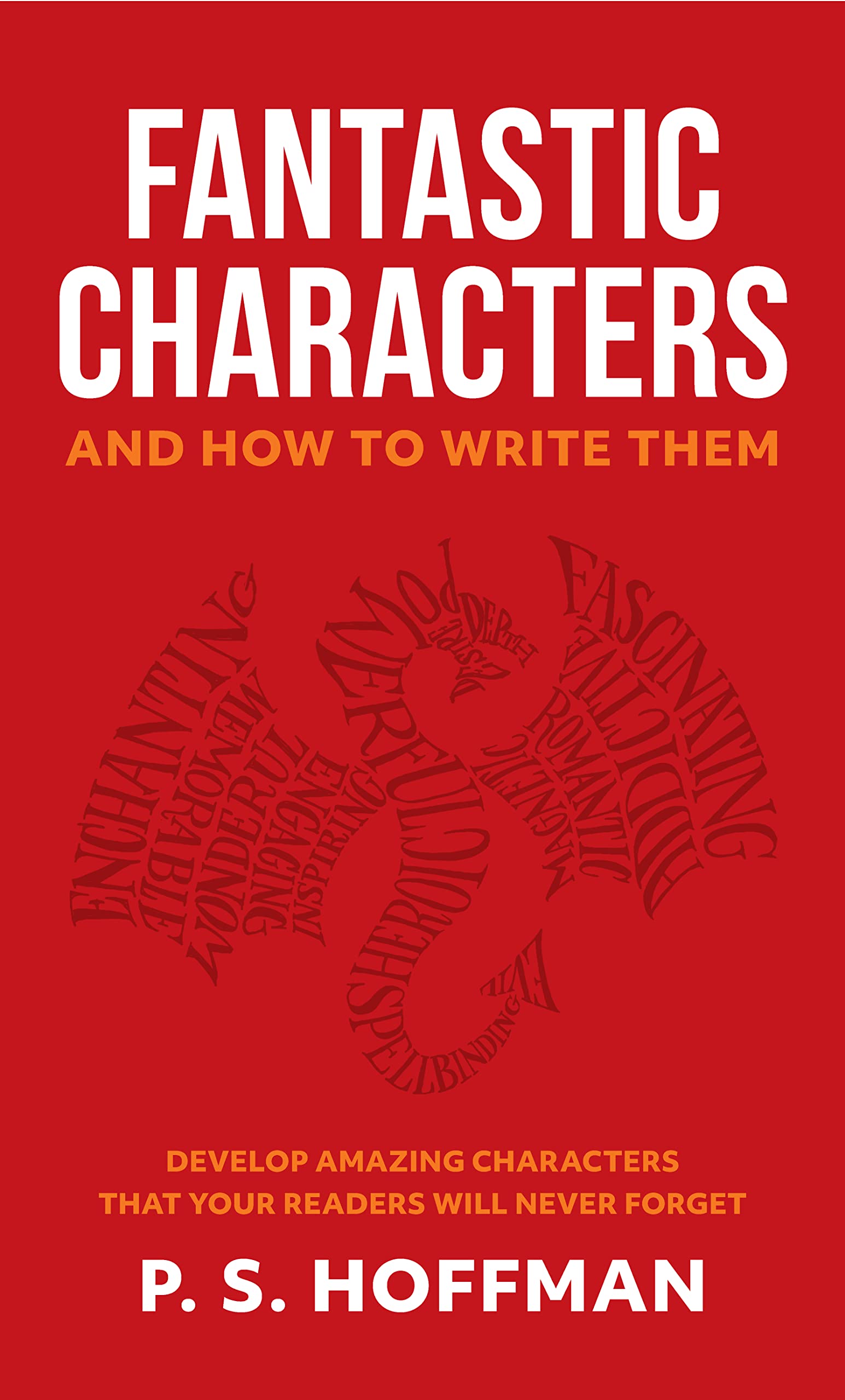 Fantastic Characters and How to Write Them: Develop Amazing Characters ...
