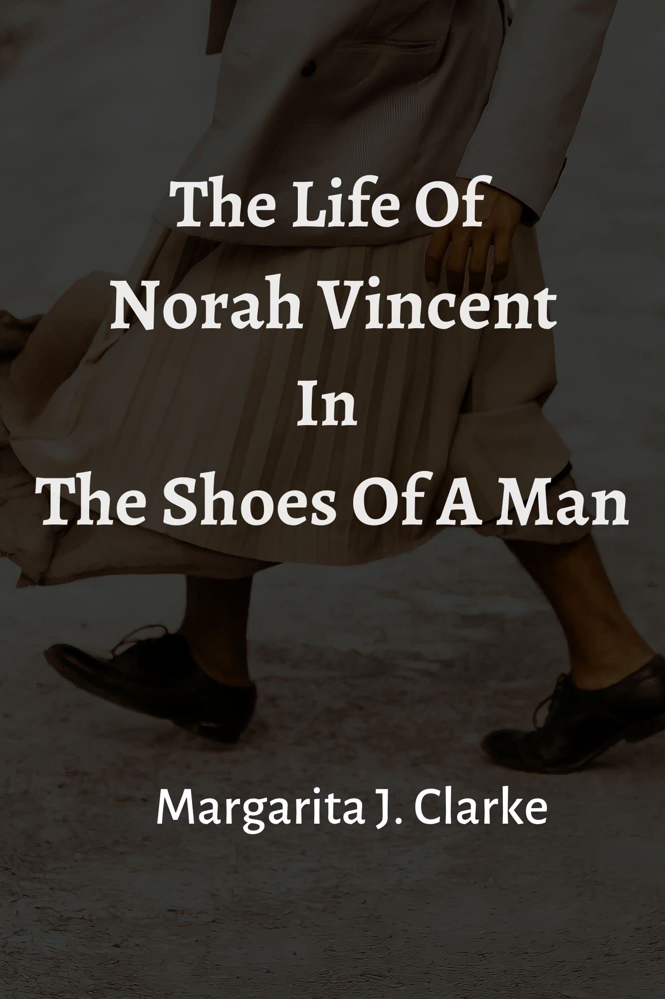 The Life Of Norah Vincent: In The Shoes Of A Man by Margarita J. Clarke ...