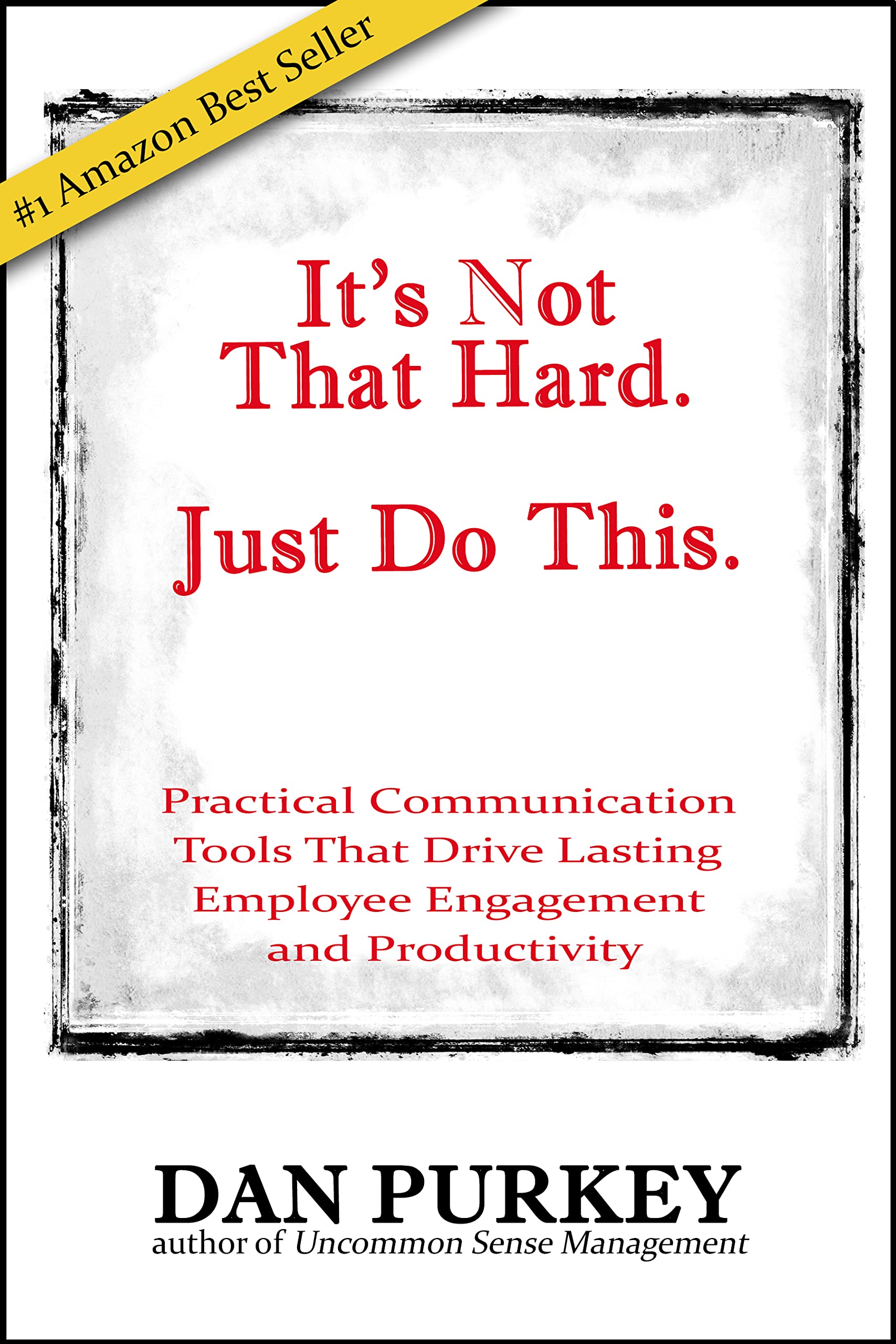 It's Not That Hard. Just Do This.: Practical Communication Tools That ...