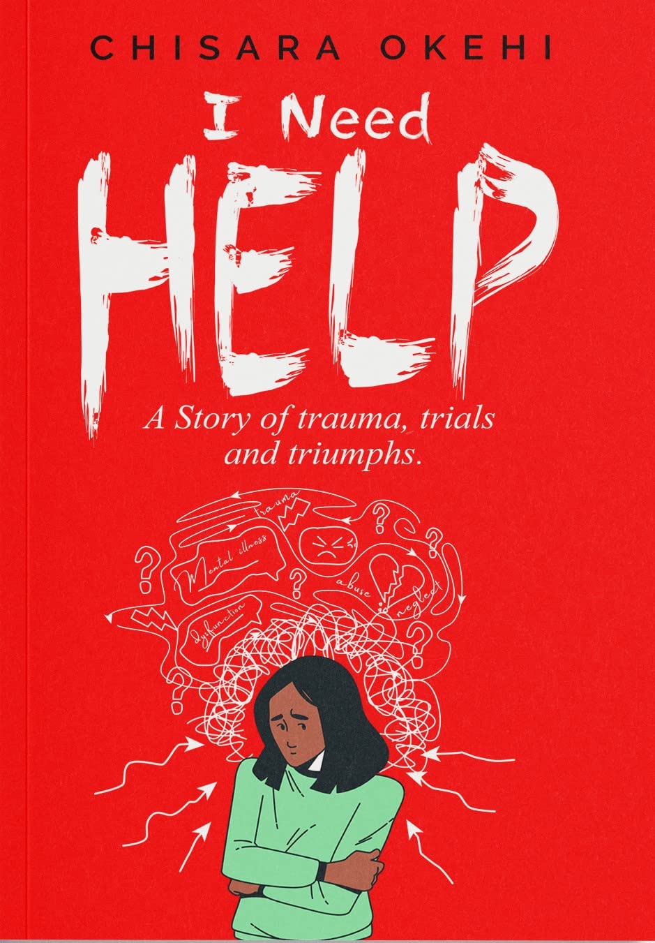 I Need Help: A story of trauma, trials and triumphs by Chisara Okehi ...