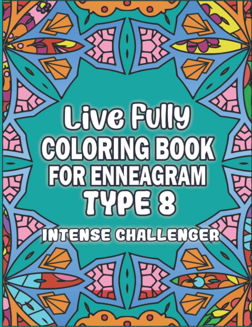 Live Fully Coloring Book For Enneagram Type 8 (Intense Challenger ...