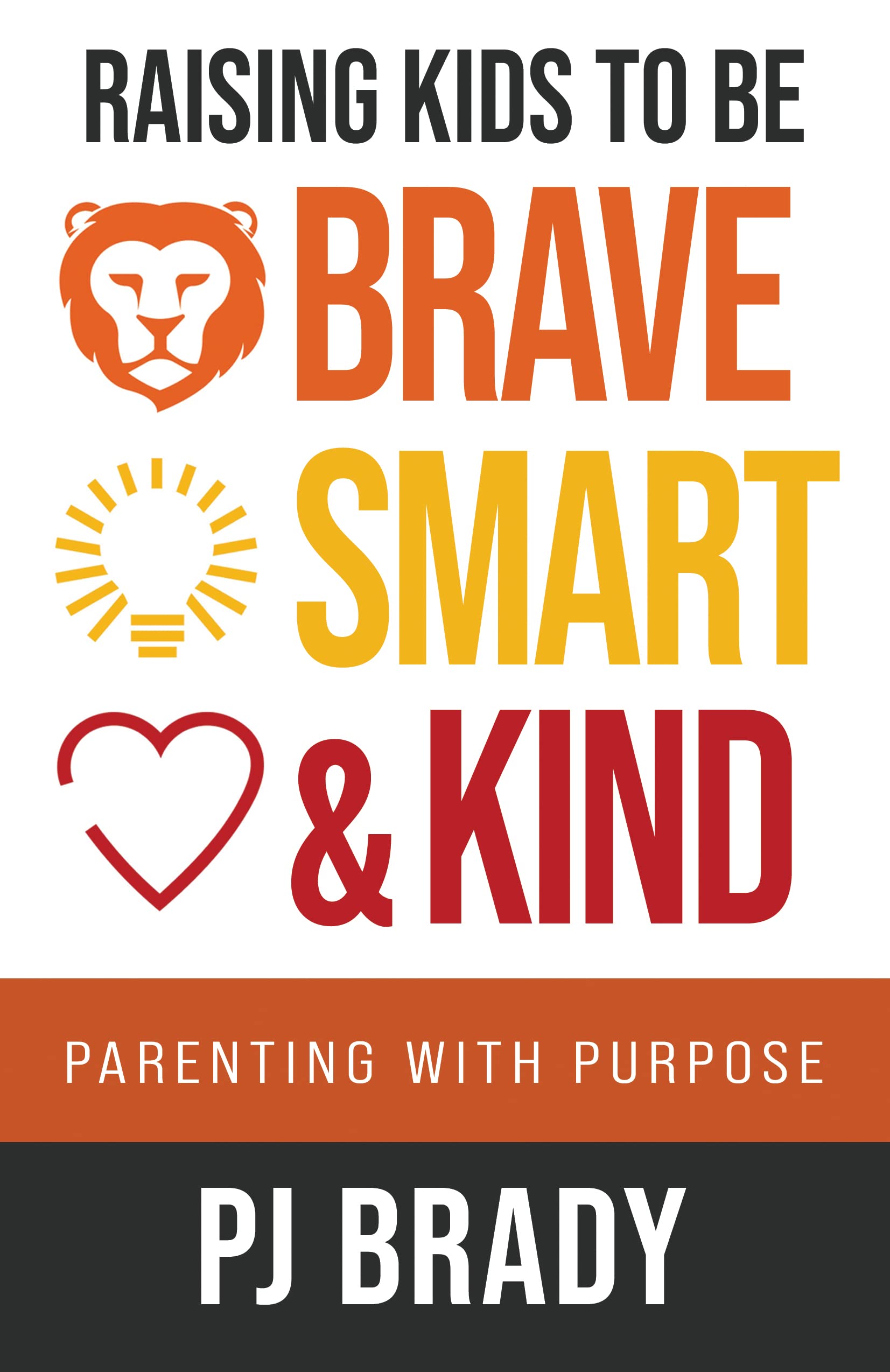 Raising Kids to be Brave, Smart and Kind: Parenting with Purpose by PJ ...