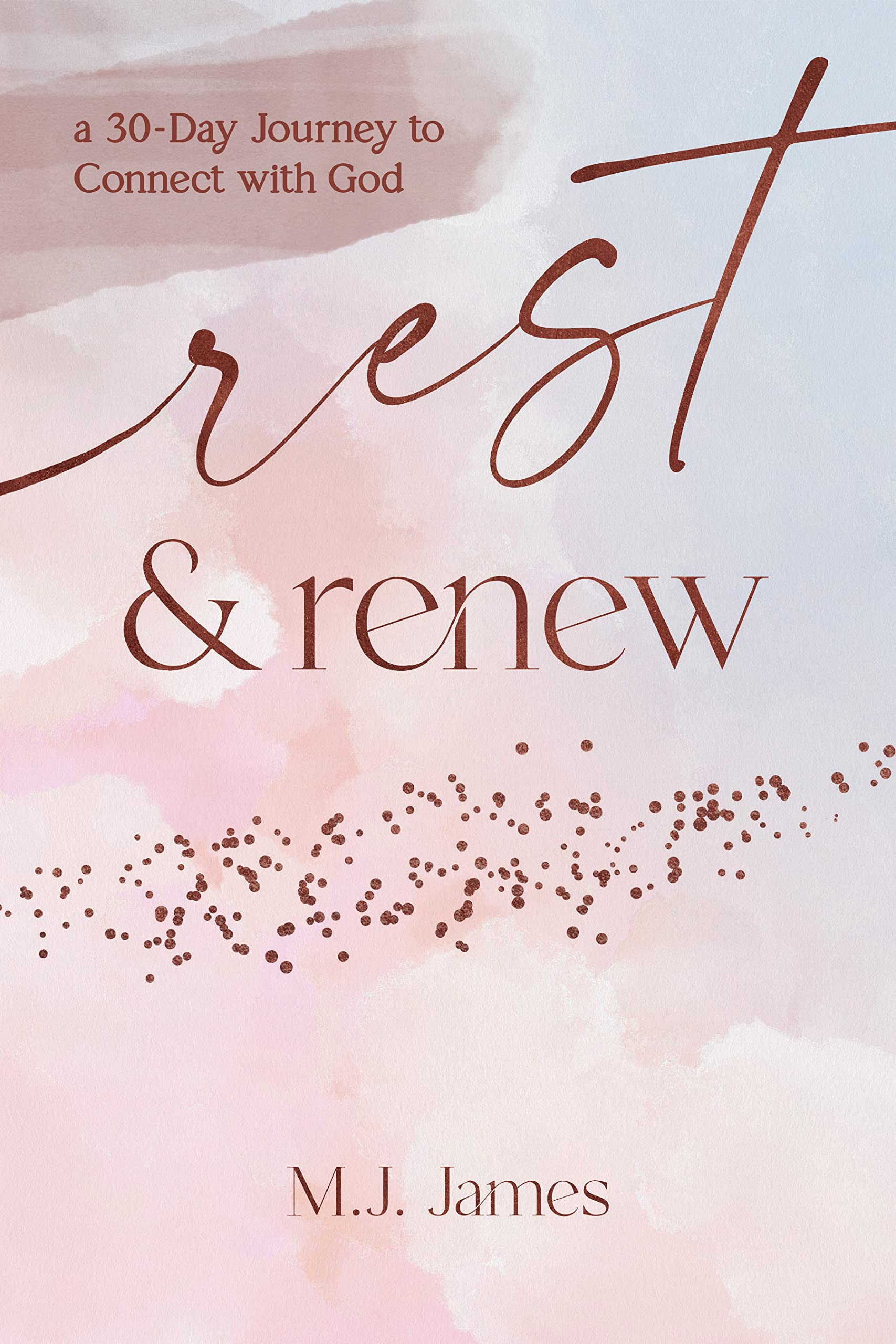 Rest & Renew: a 30 Day Journey to Connect with God by M.J. James ...