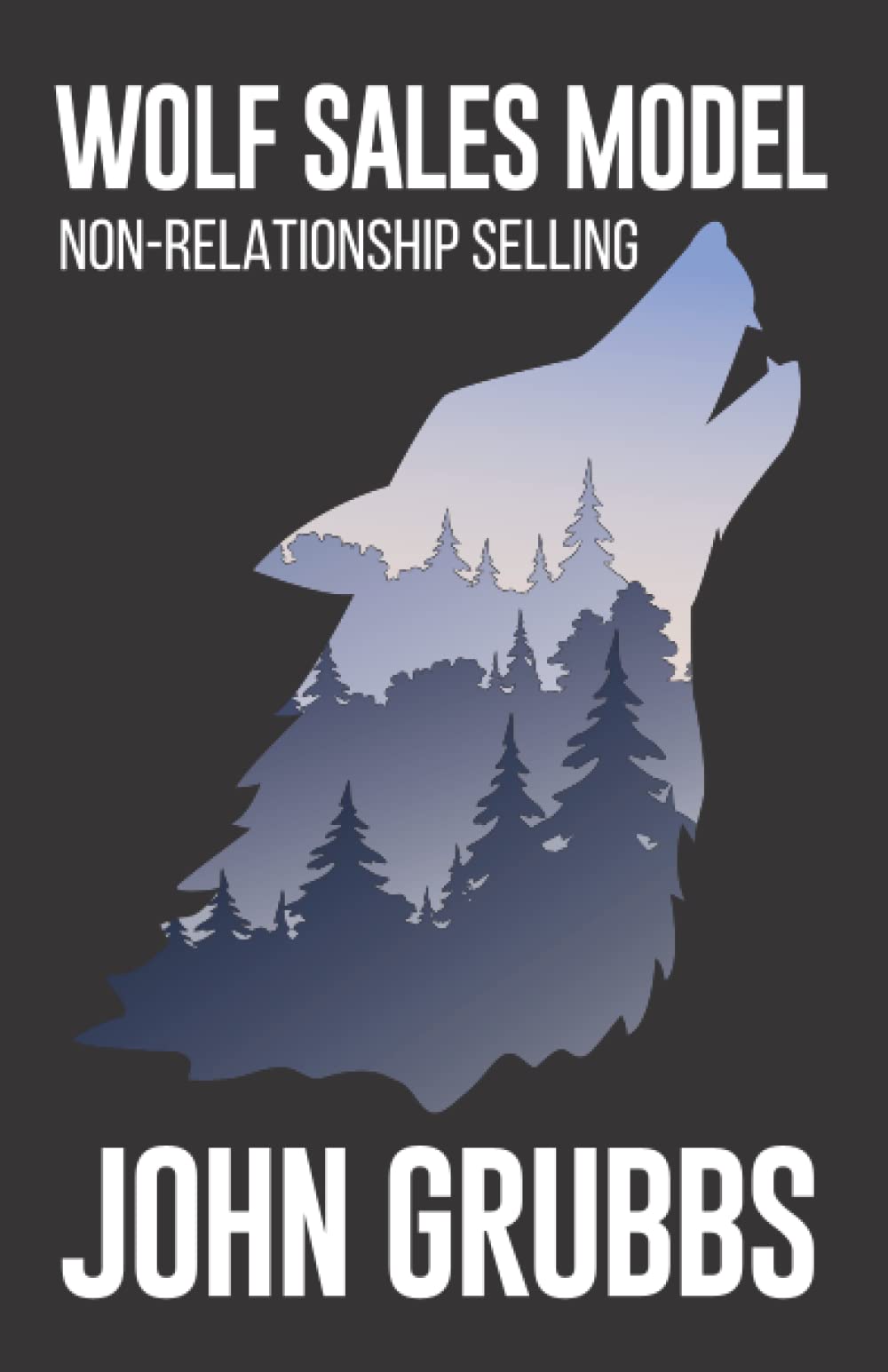 The Wolf Sales Model: Non-Relationship Selling by John Grubbs | Goodreads