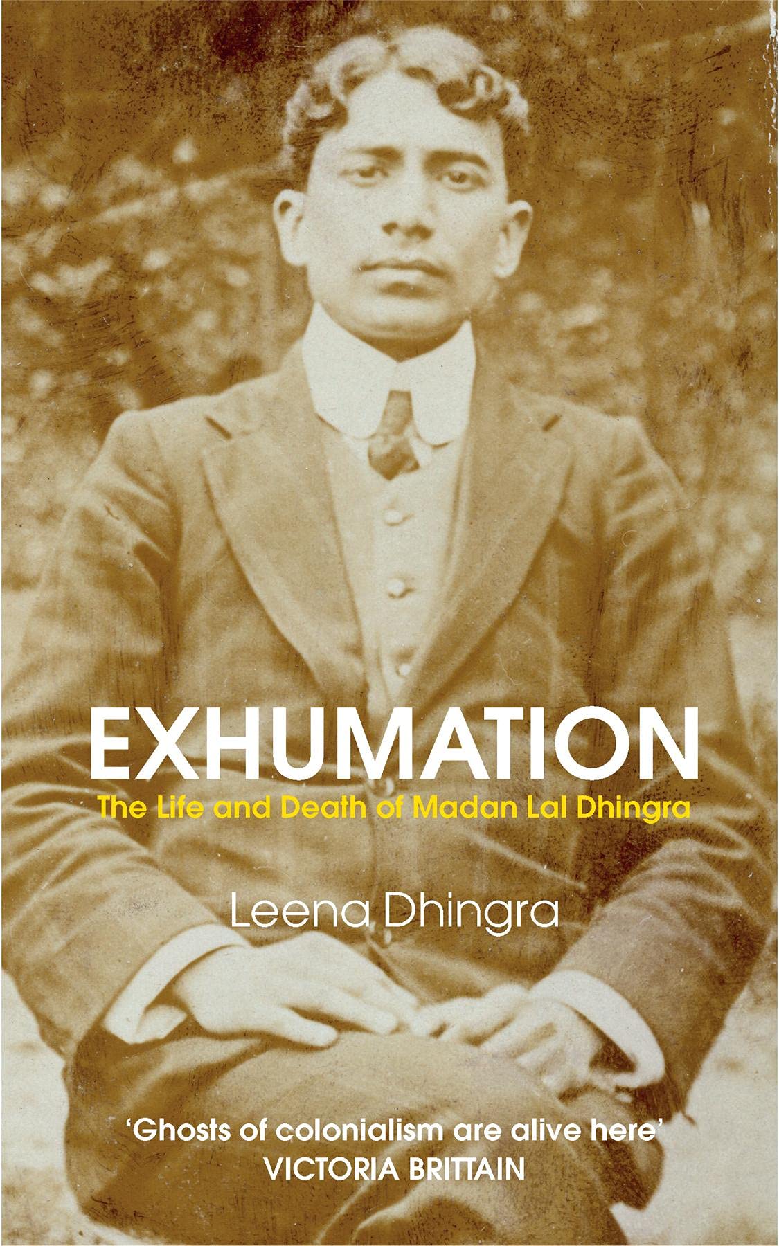 EXHUMATION: The Life and Death of Madan Lal Dhingra by Leena Dhingra ...
