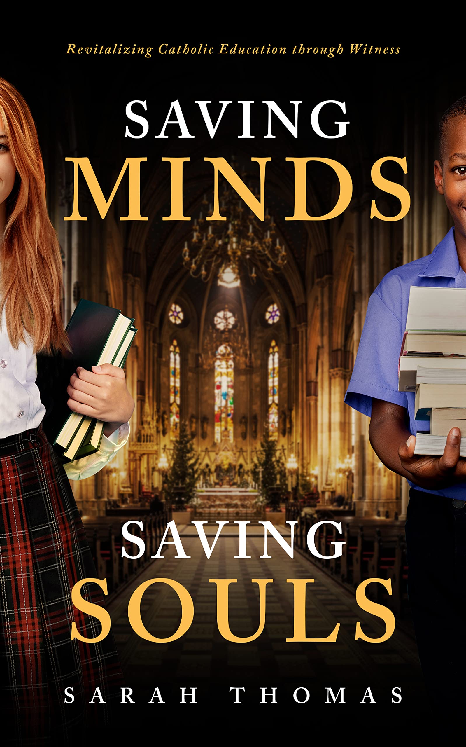 Saving Minds, Saving Souls: Revitalizing Catholic Education Through Witness by Sarah Thomas ...