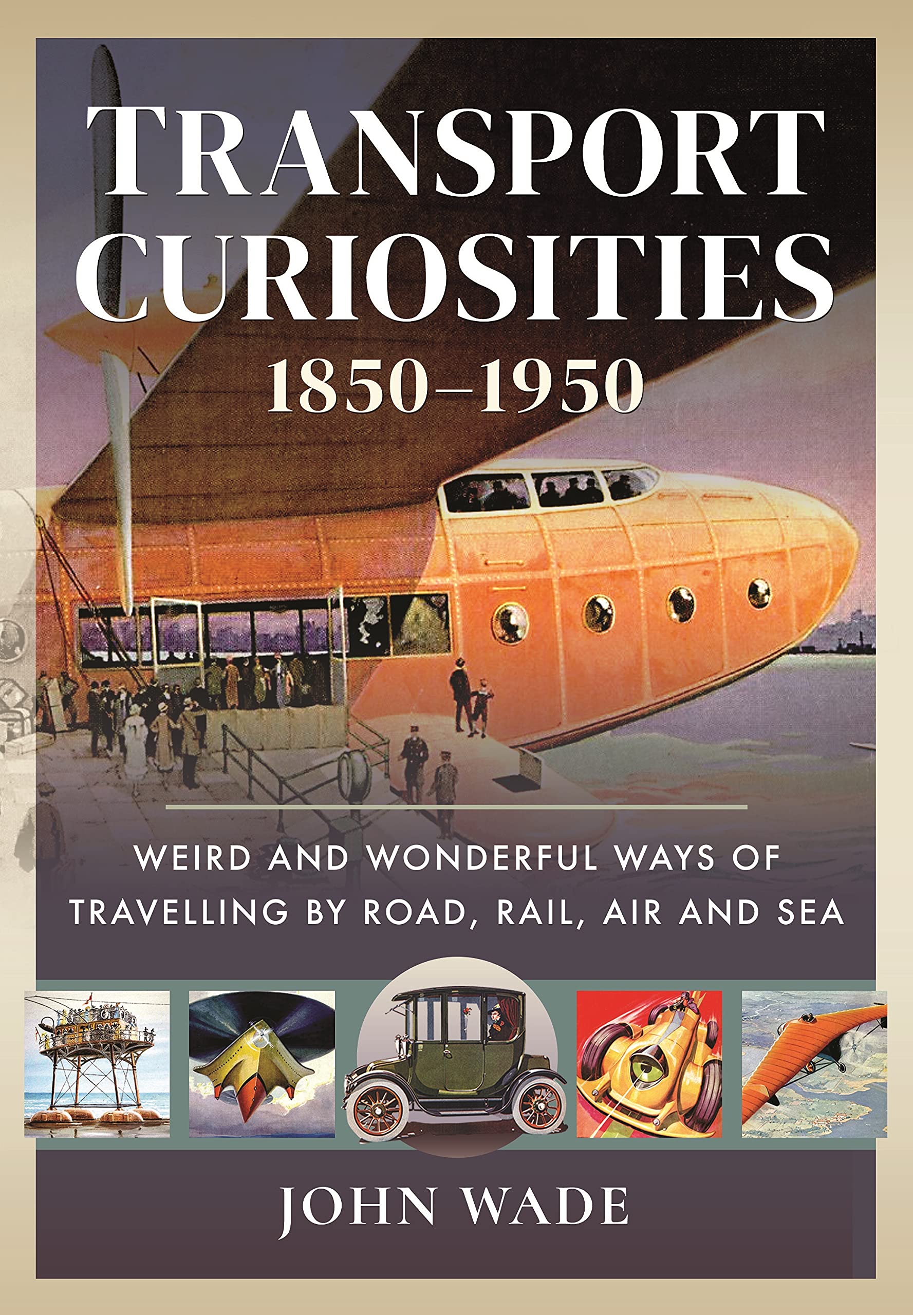 Transport Curiosities, 1850–1950: Weird and Wonderful Ways of ...