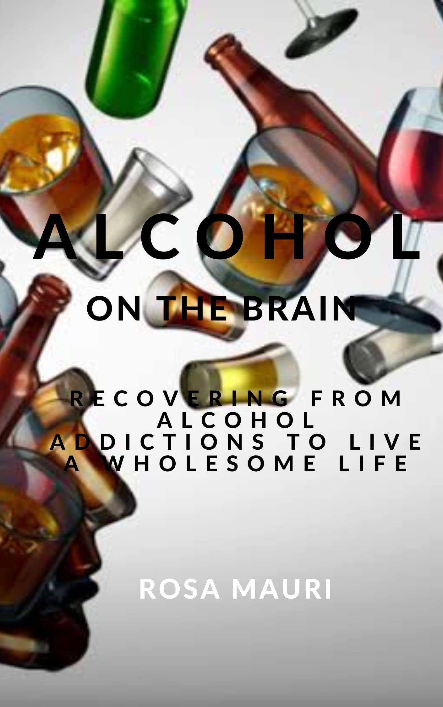 Alcohol on the brain: Recovering from alcohol addictions to live a ...