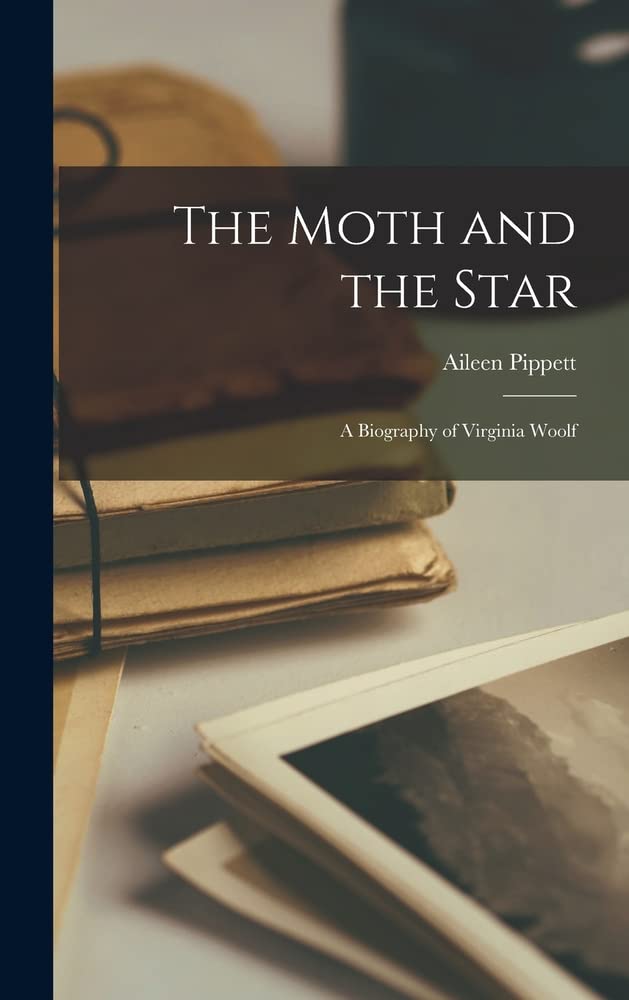 The Moth and the Star; a Biography of Virginia Woolf by Aileen Pippett ...