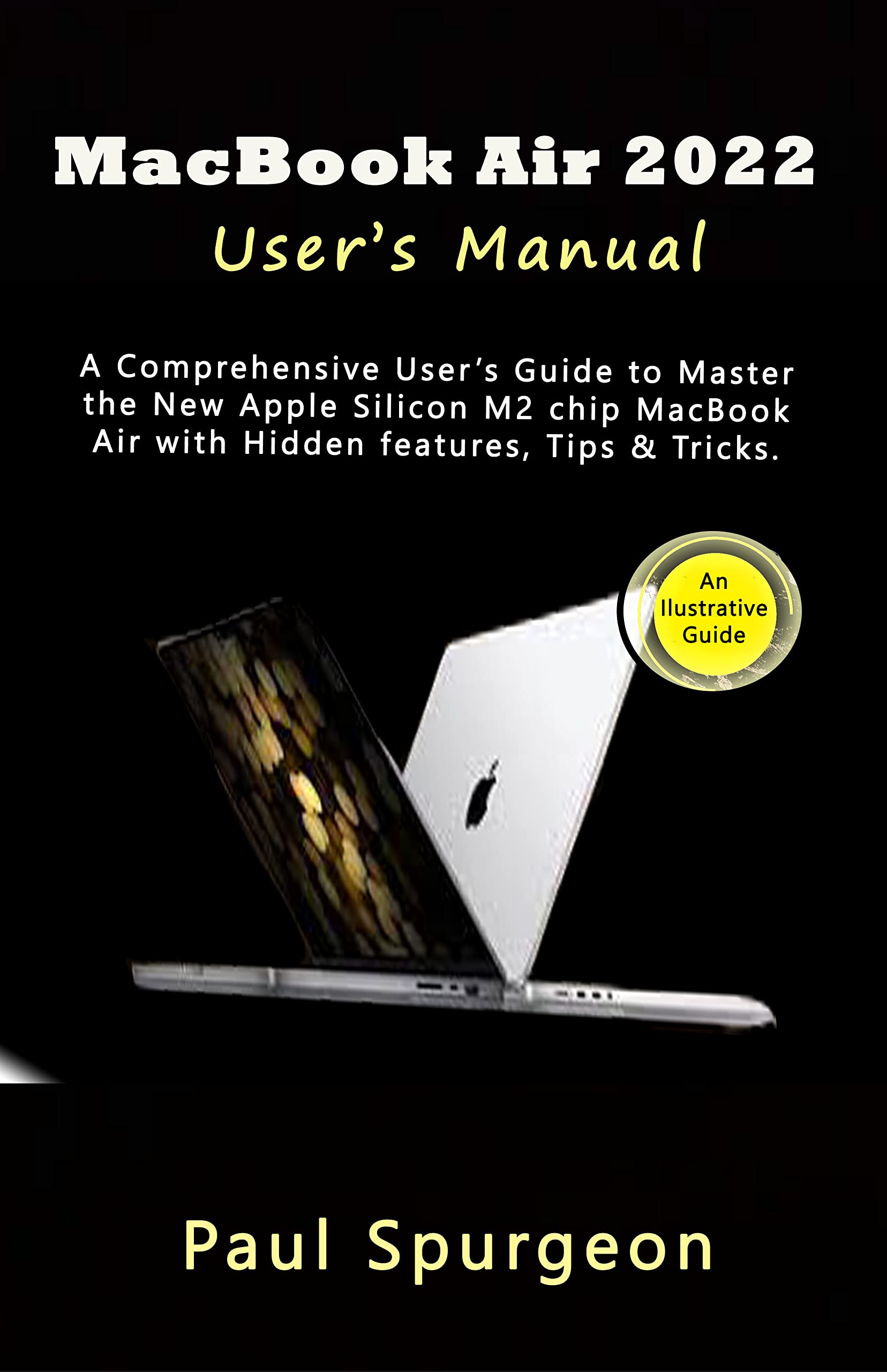 MacBook Air 2022 User’s Manual : A Comprehensive User’s Guide to Master the New Apple Silicon M2 ...