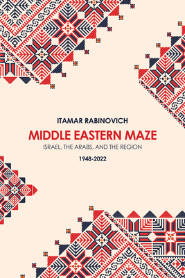 Middle Eastern Maze: Israel, the Arabs, and the Region 1948-2022 by ...
