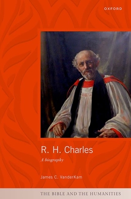 R. H. Charles: A Biography by James C VanderKam | Goodreads