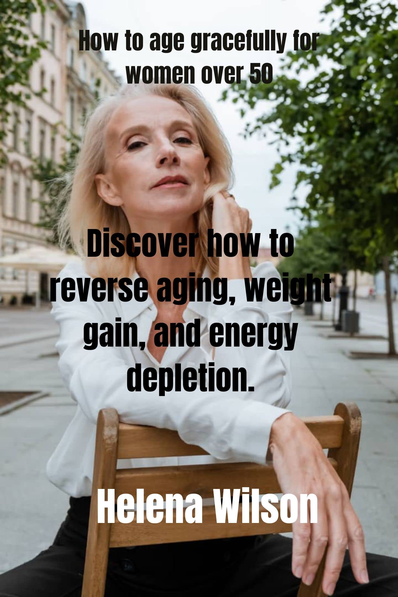 How to age gracefully for women over 50.: Discover how to reverse aging ...